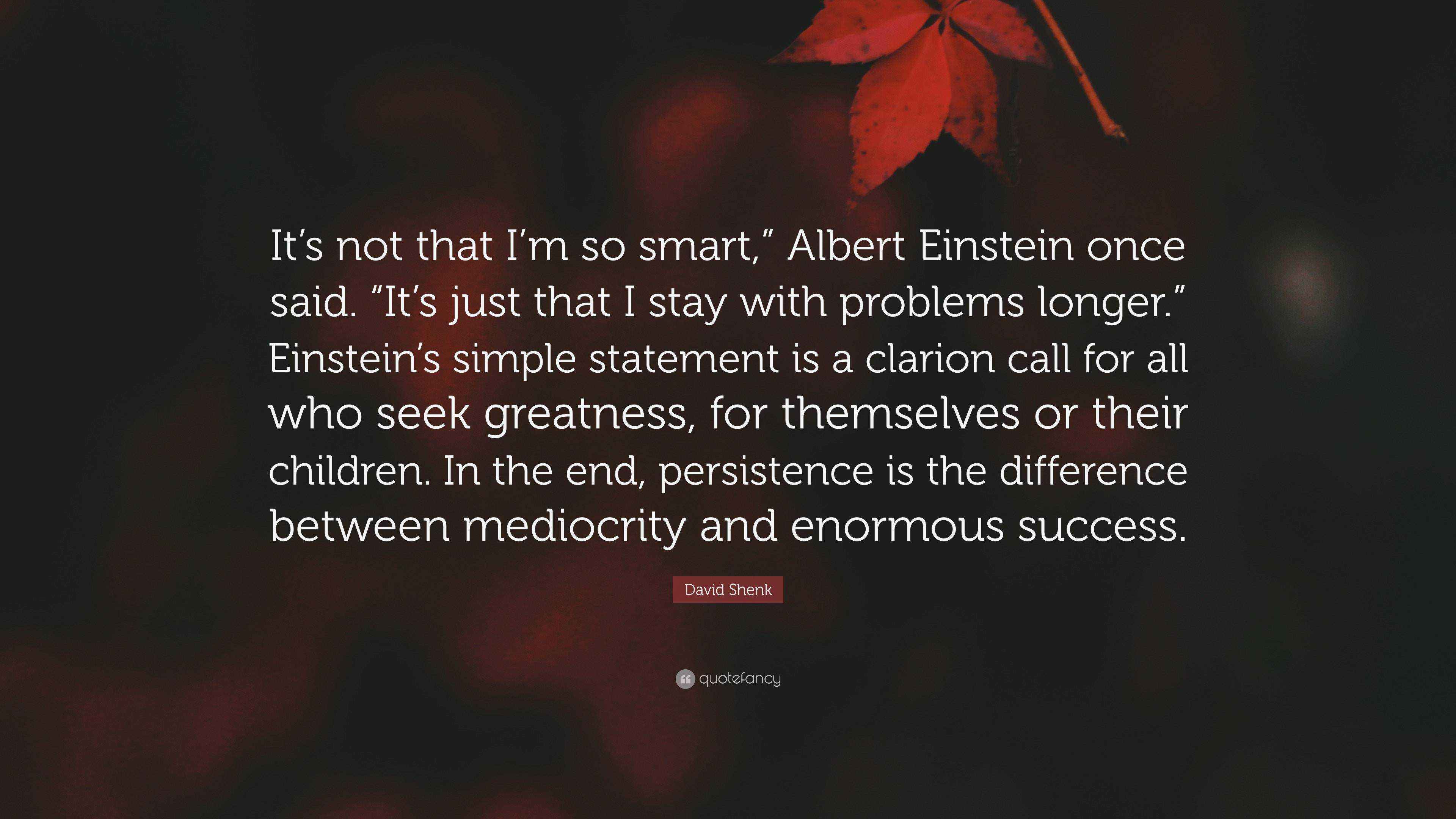 David Shenk Quote: “It’s not that I’m so smart,” Albert Einstein once ...