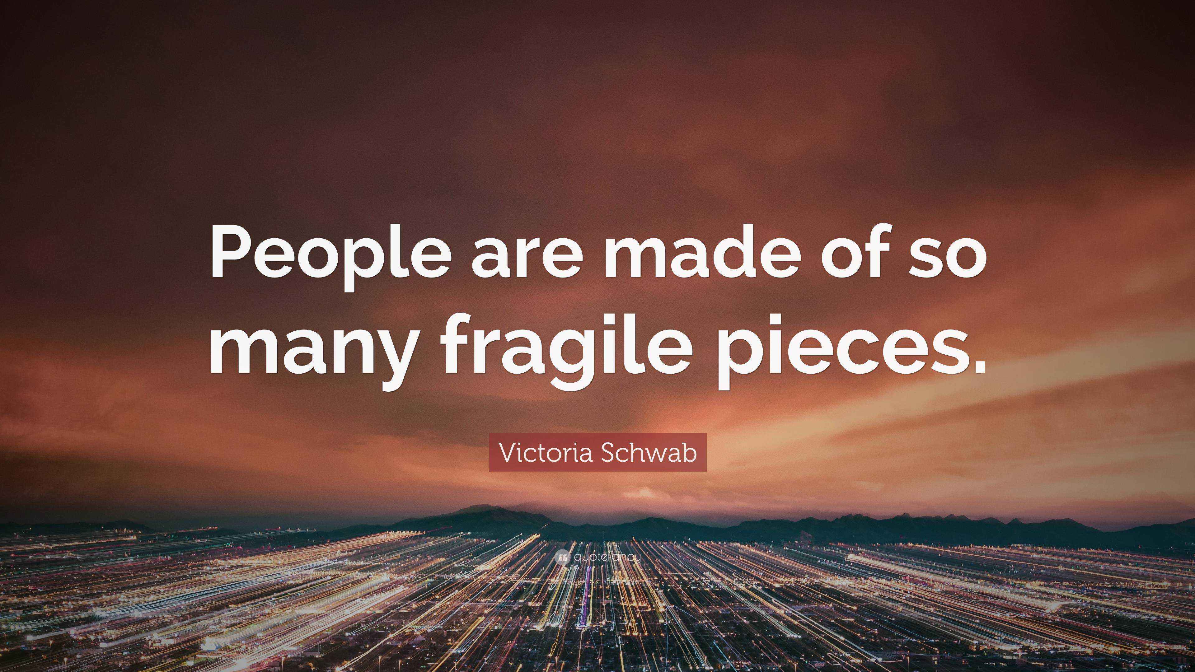 Victoria Schwab Quote: “People are made of so many fragile pieces.”