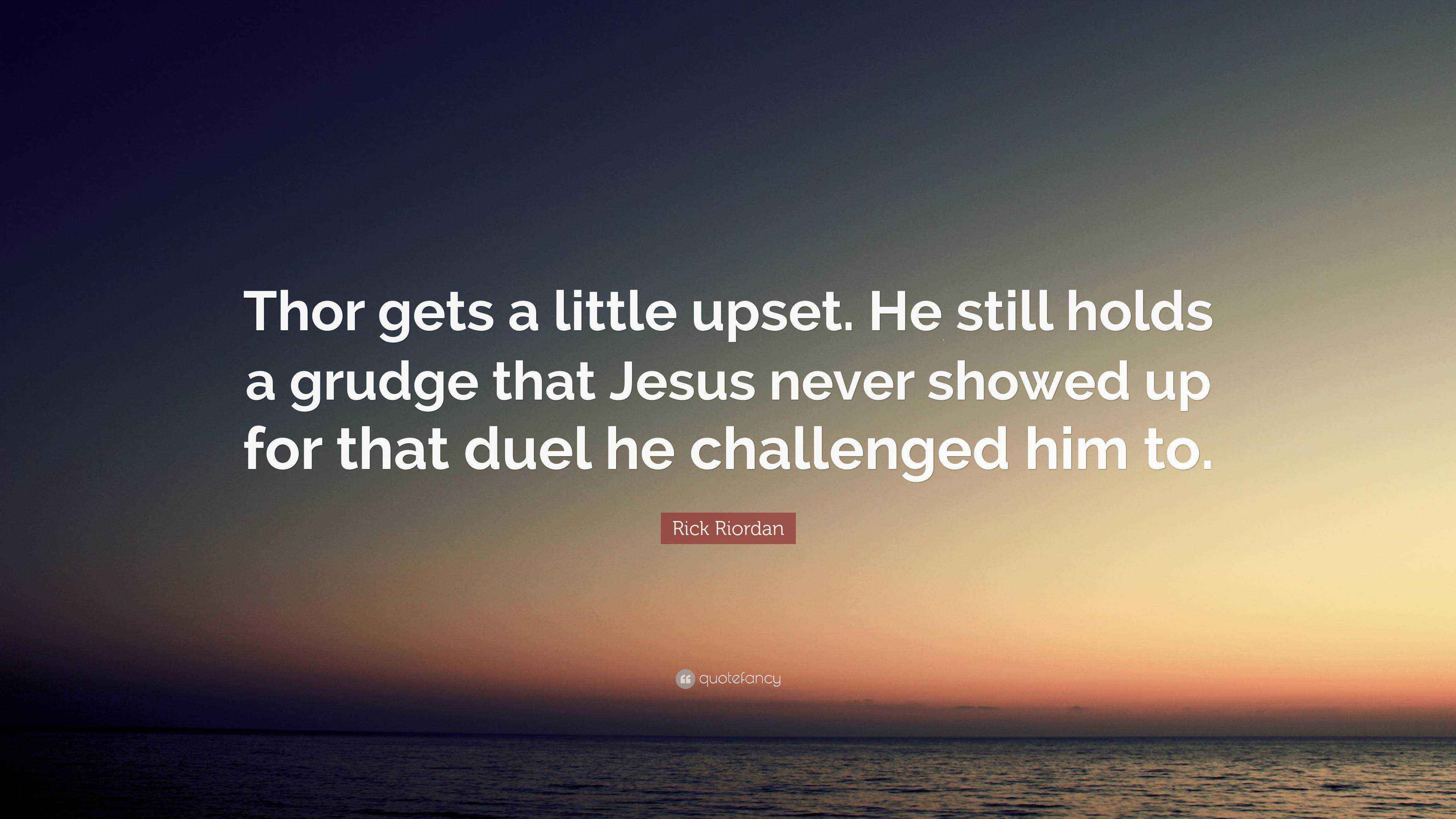 Rick Riordan Quote: “Thor gets a little upset. He still holds a grudge ...