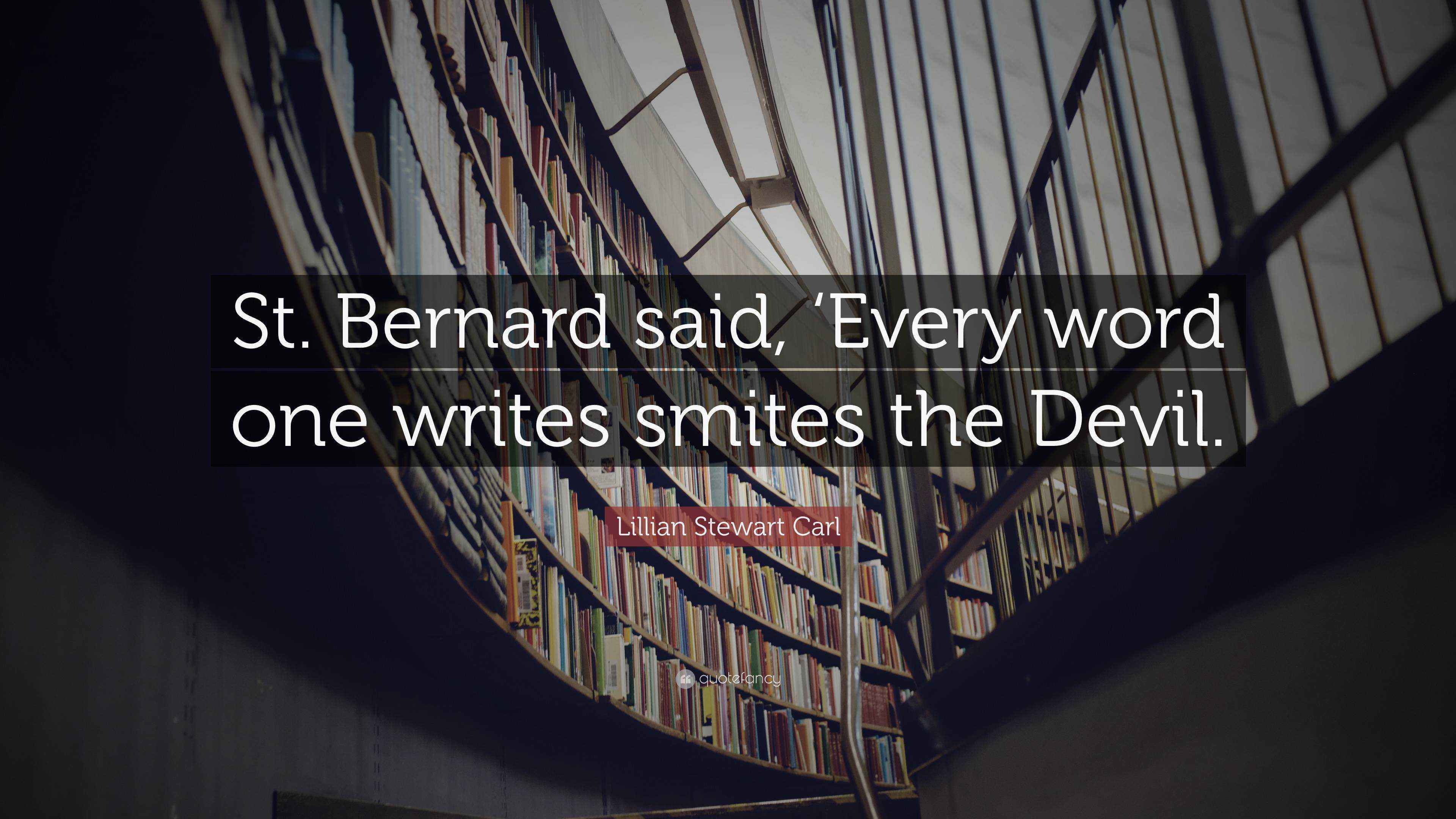 Lillian Stewart Carl Quote: “St. Bernard said, ‘Every word one writes ...
