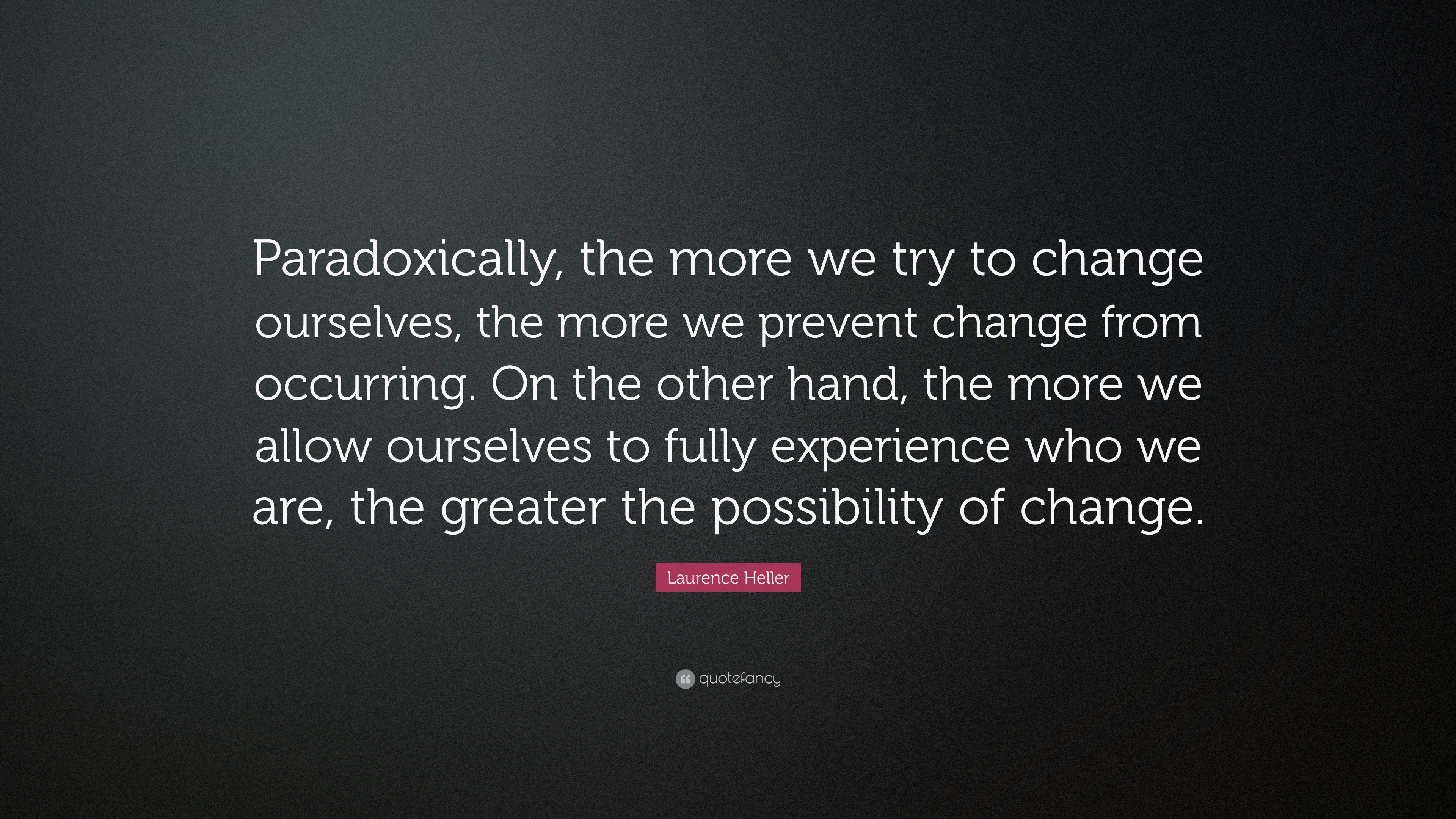 Laurence Heller Quote: “Paradoxically, the more we try to change ...