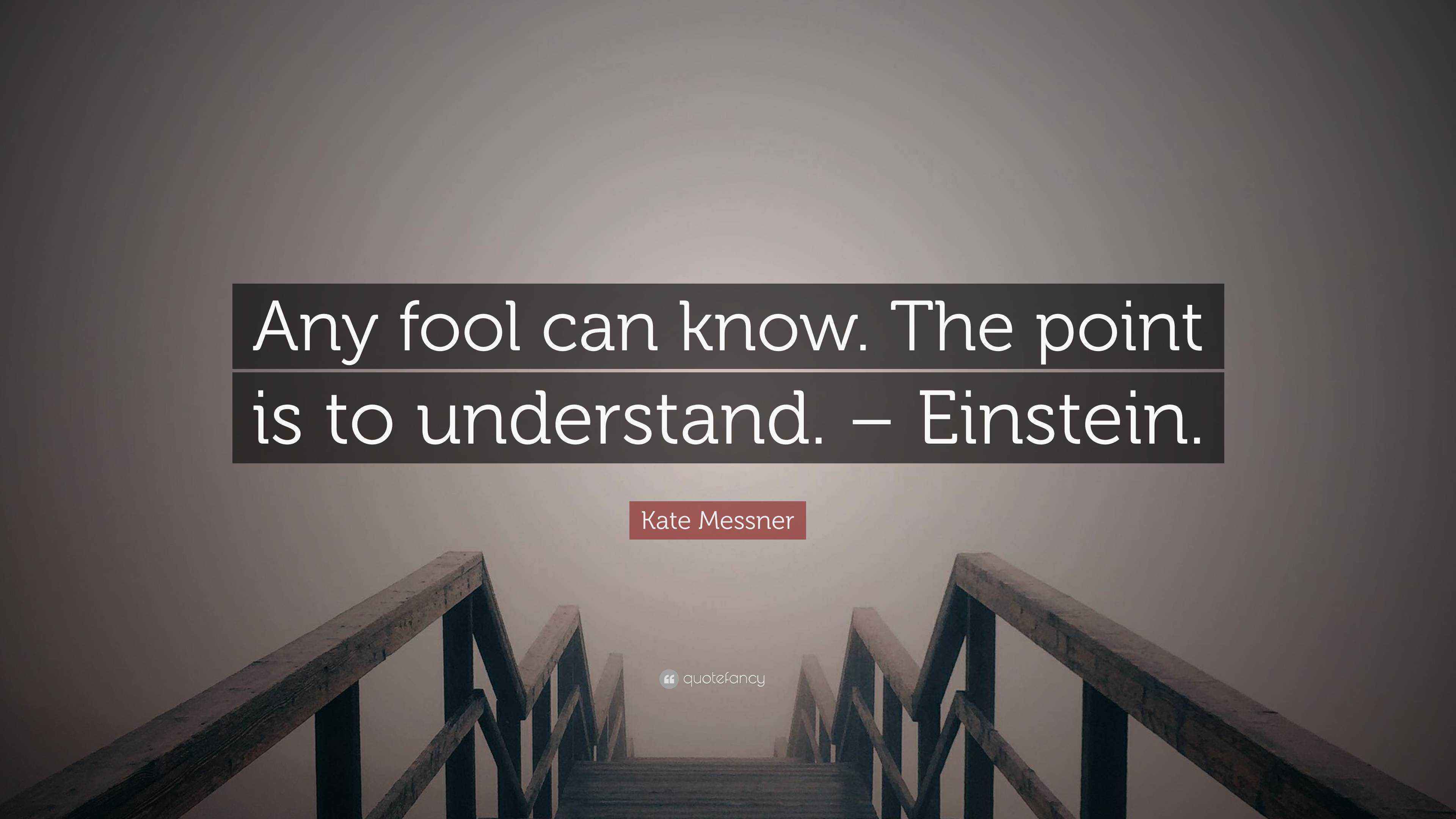 Kate Messner Quote: “Any fool can know. The point is to understand ...