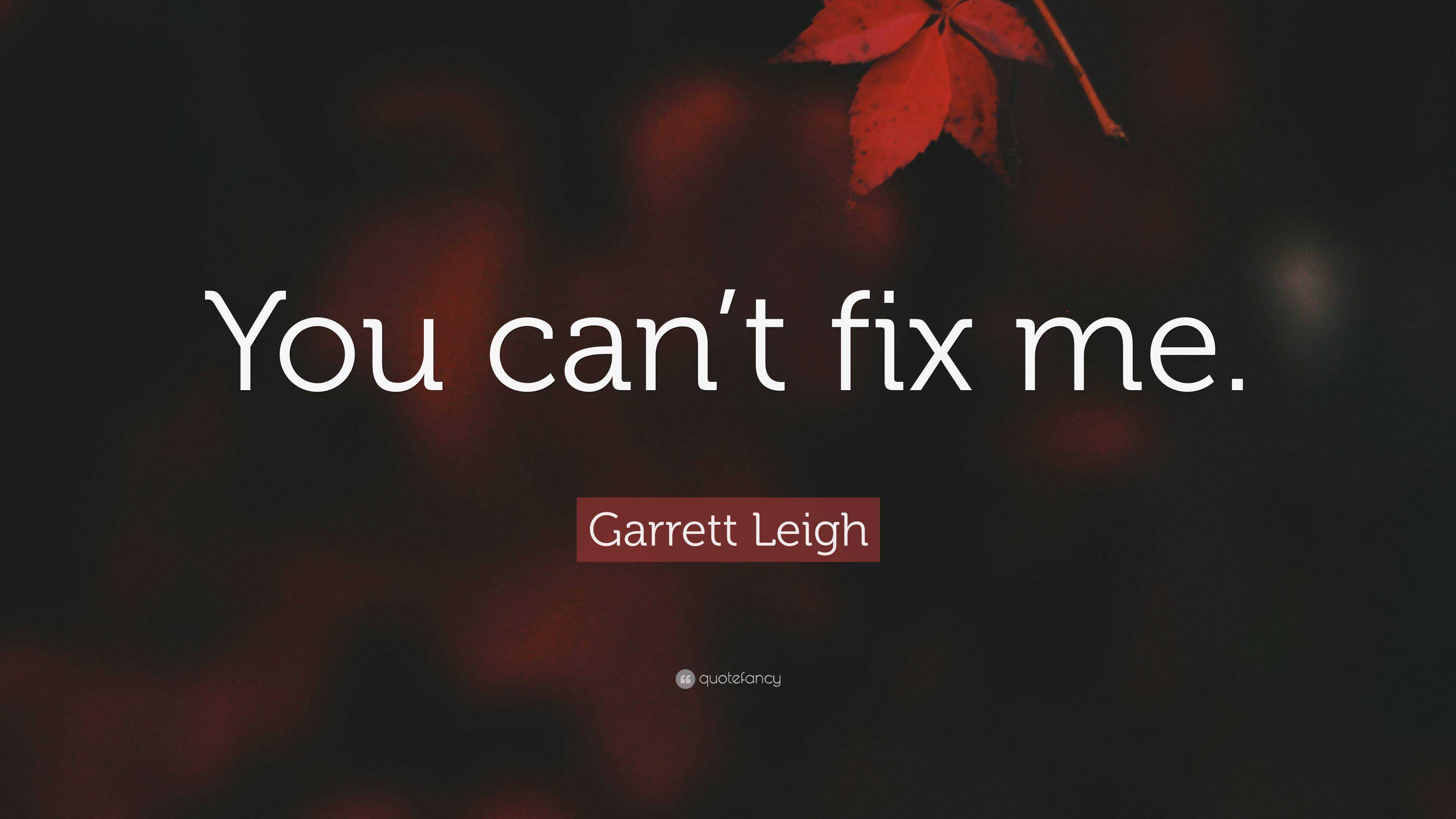 Garrett Leigh Quote: “You can’t fix me.”