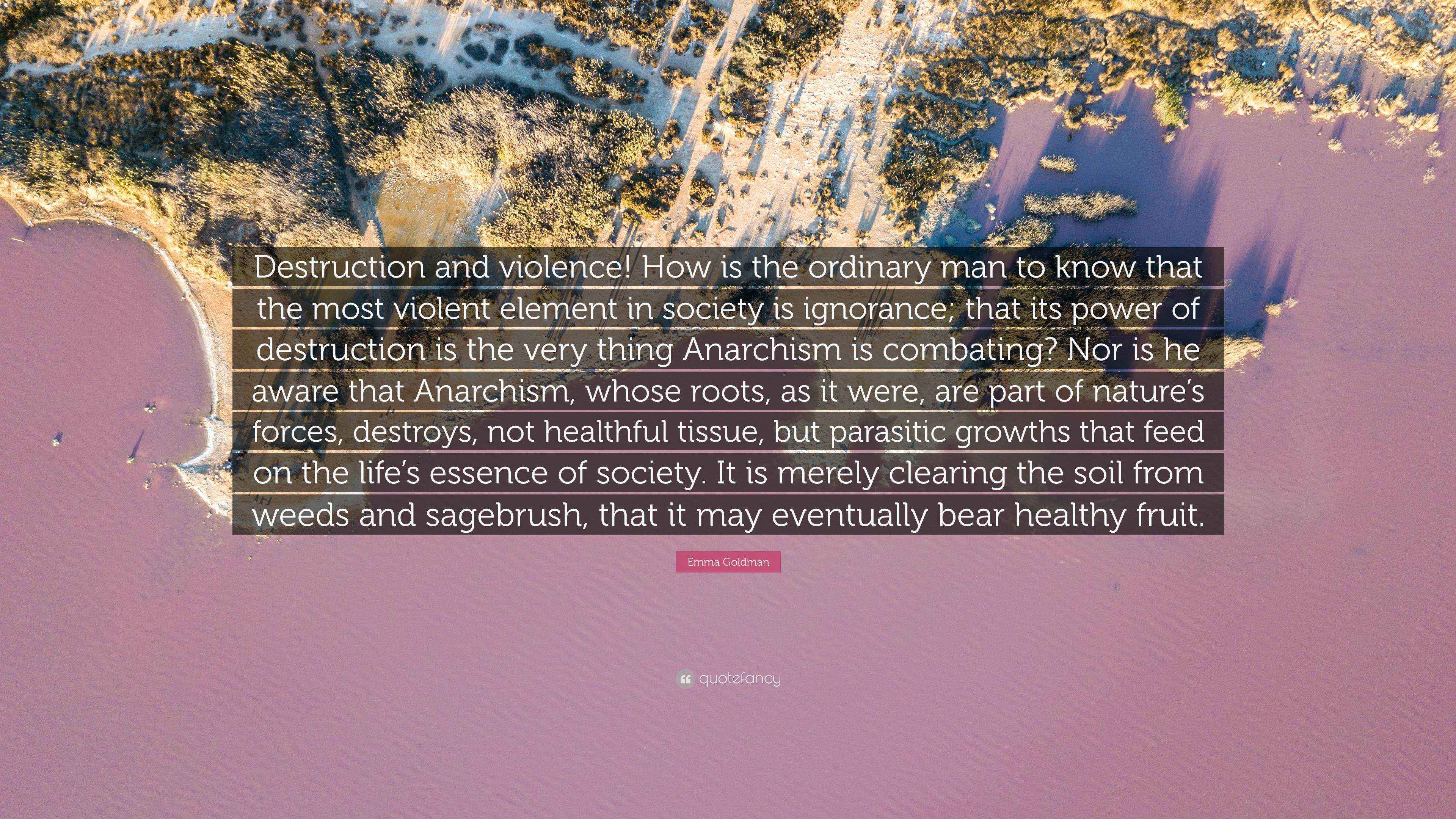 Emma Goldman Quote: “Destruction and violence! How is the ordinary man ...