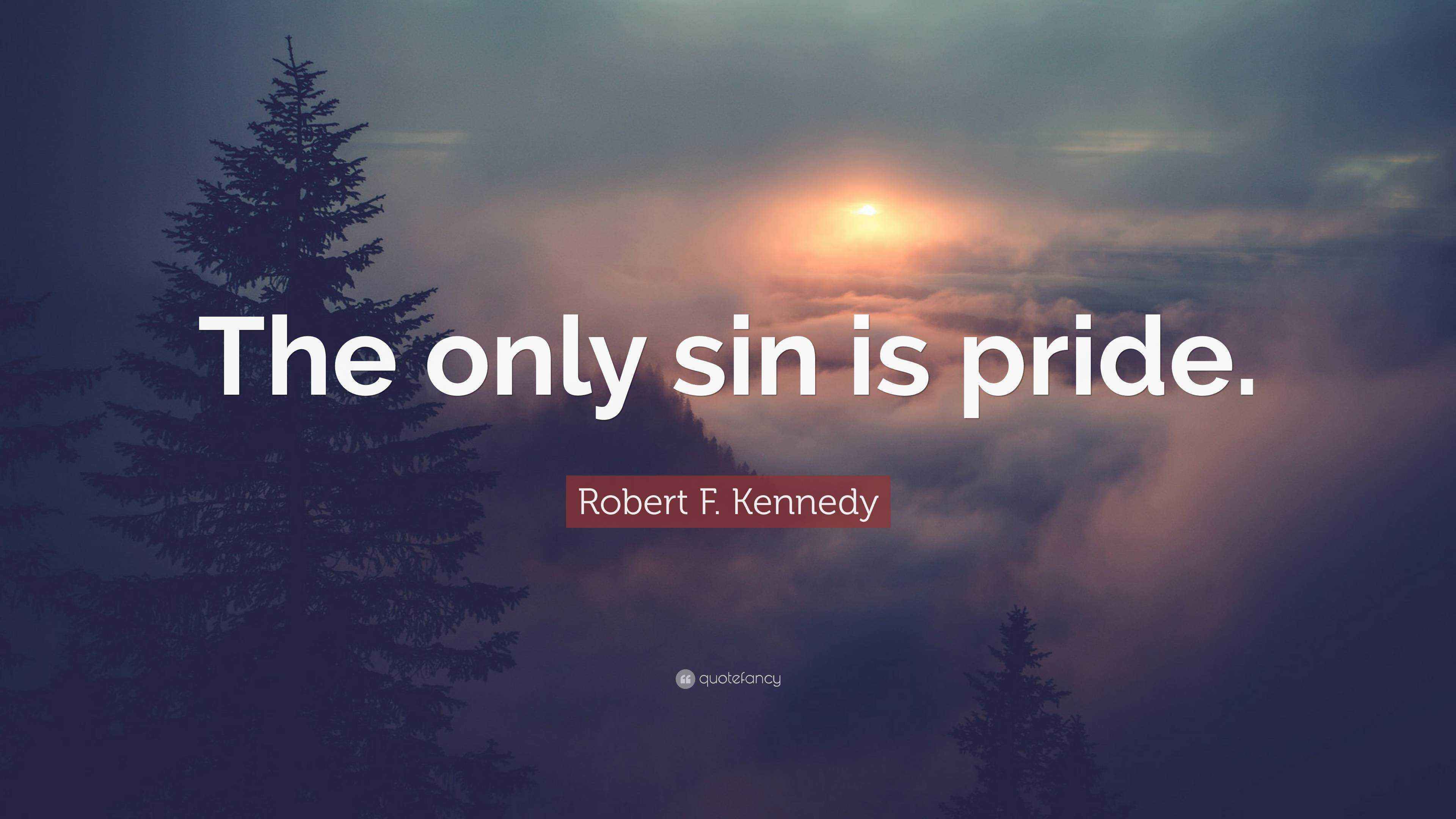 Robert F. Kennedy Quote: “The only sin is pride.”