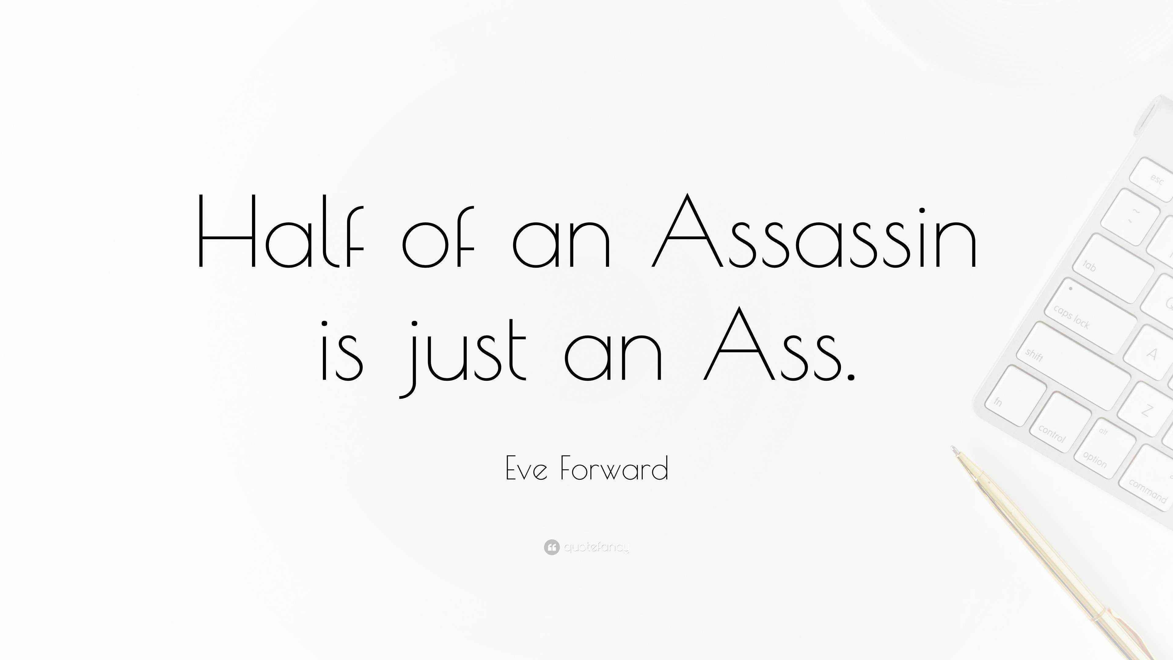 Eve Forward Quote: “Half of an Assassin is just an Ass.”