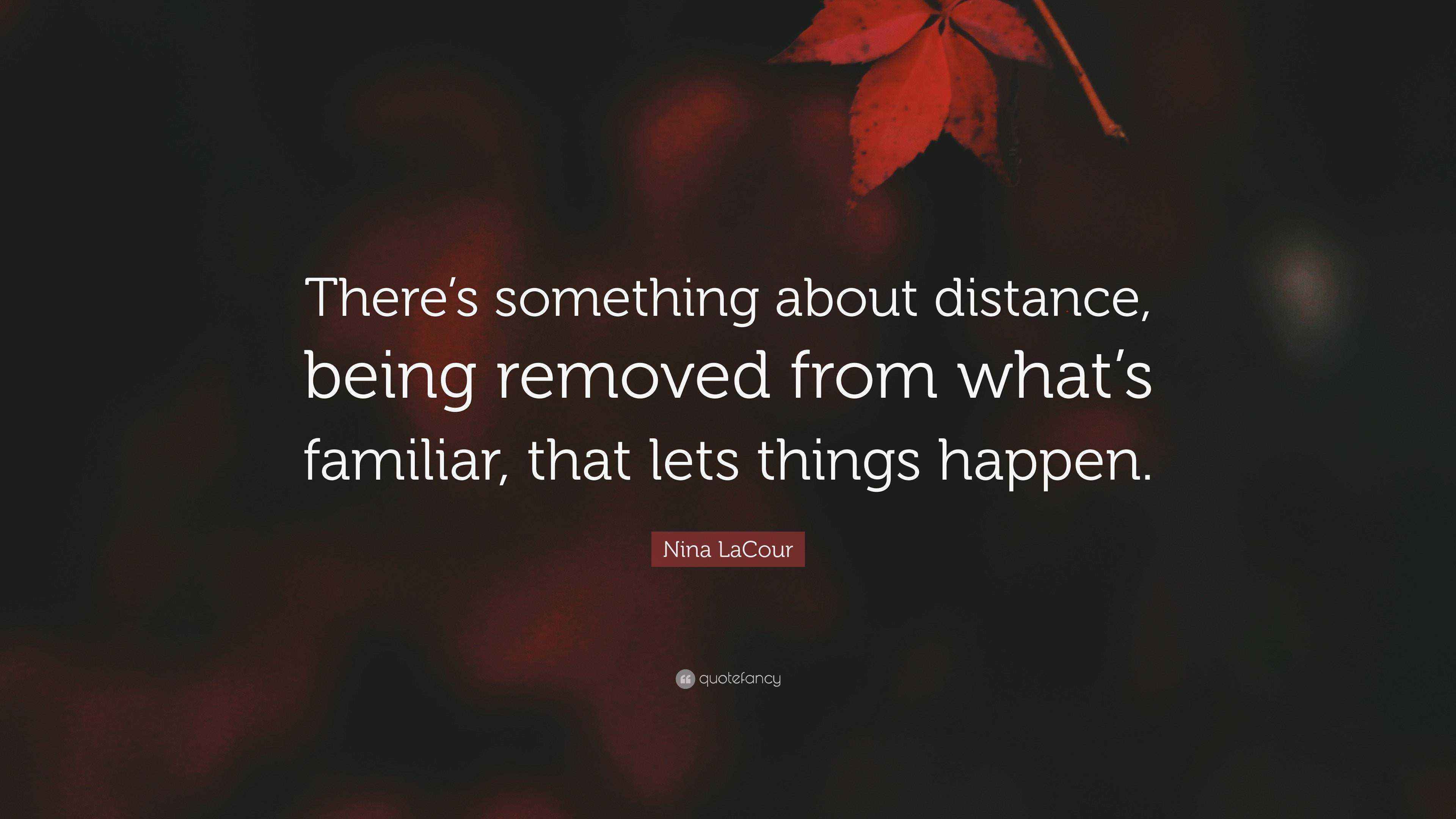 Nina LaCour Quote: “There’s something about distance, being removed ...