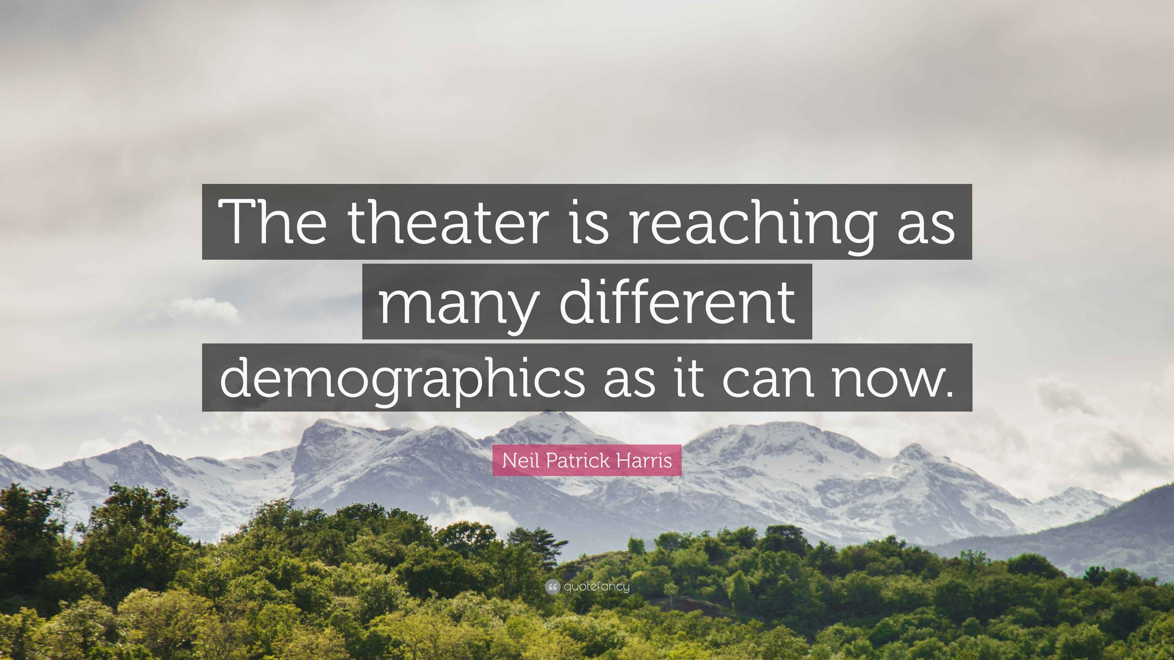 Neil Patrick Harris Quote: “The theater is reaching as many different ...