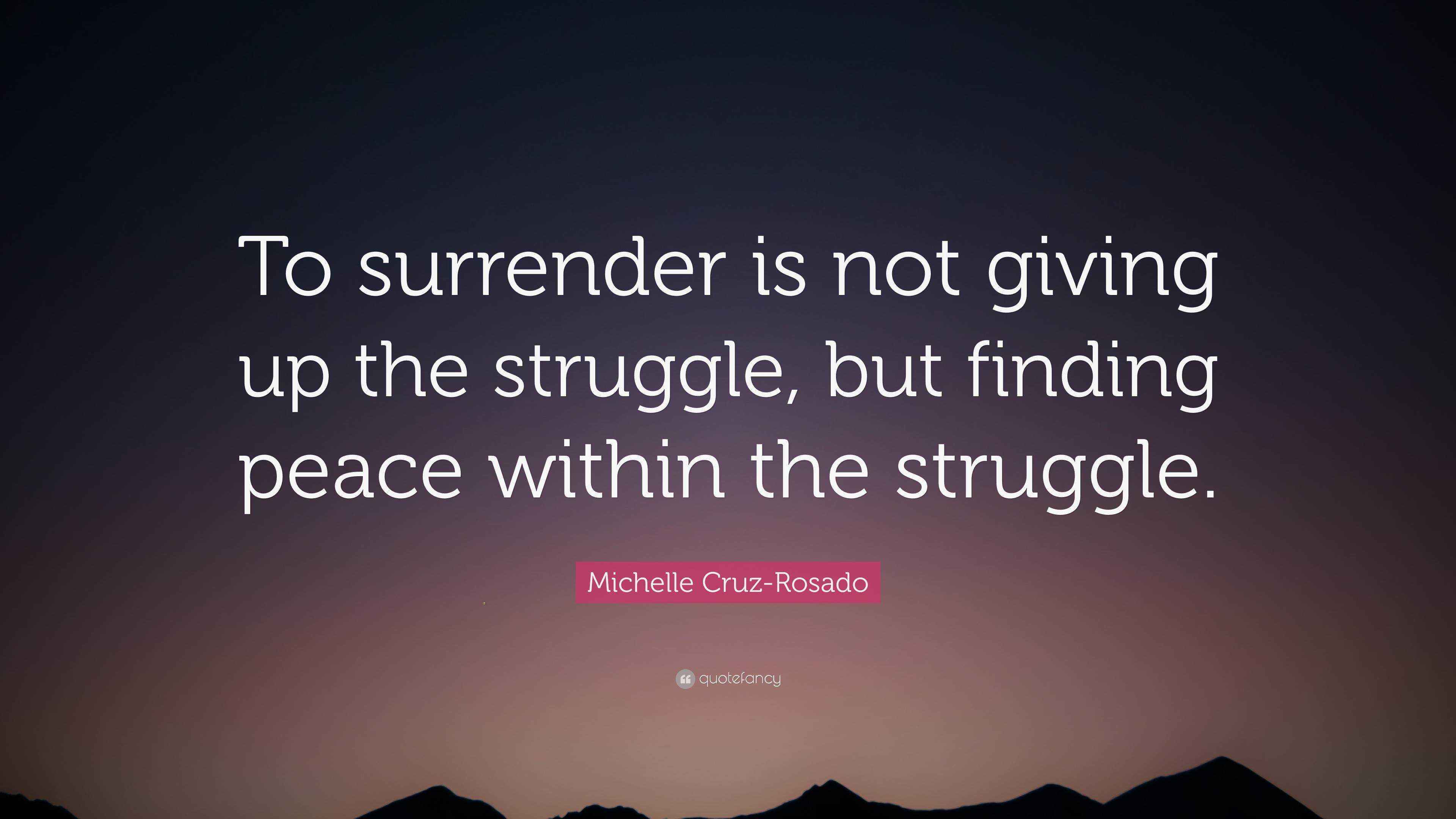 Michelle Cruz-Rosado Quote: “To surrender is not giving up the struggle ...