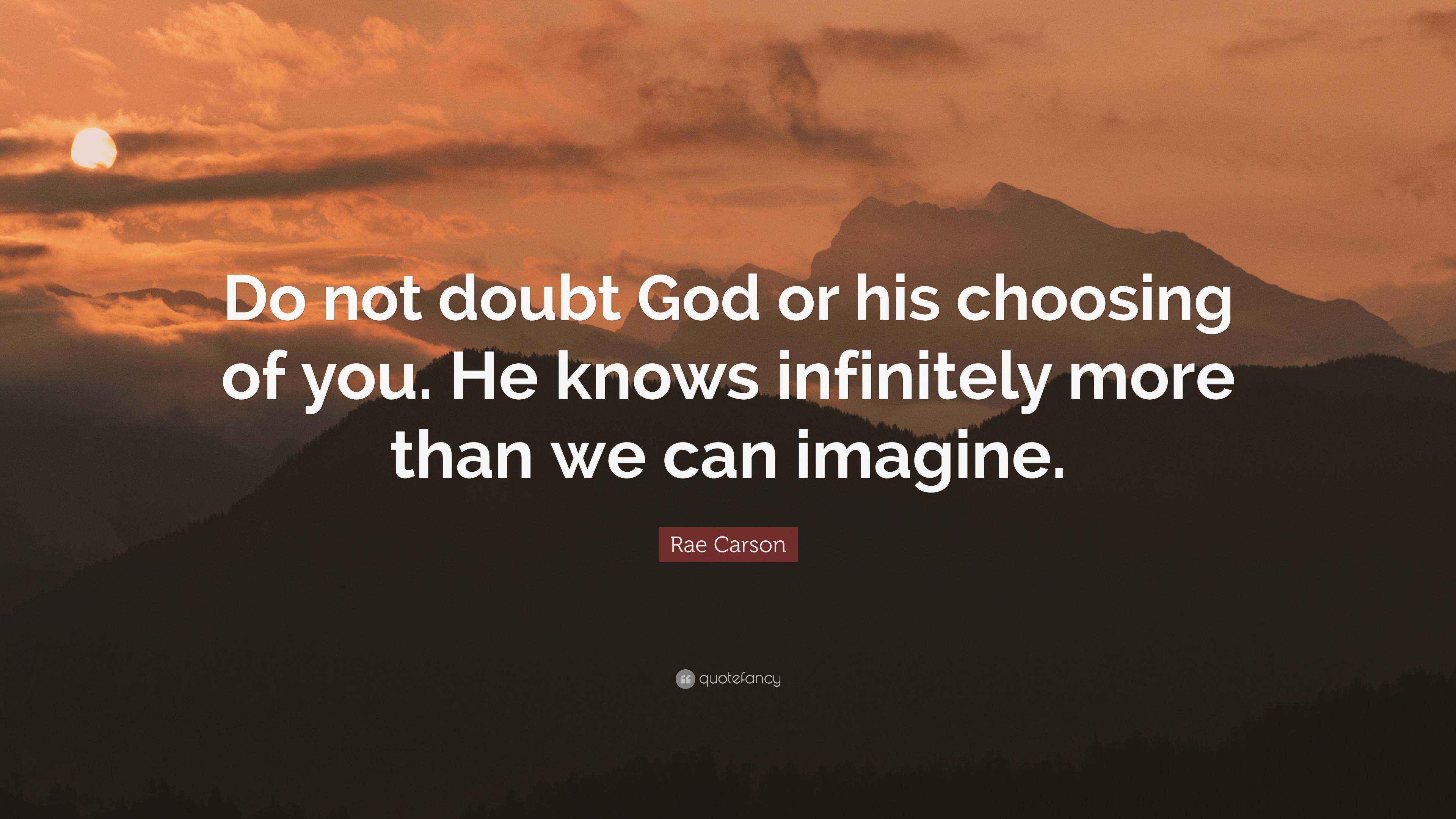 Rae Carson Quote: “Do not doubt God or his choosing of you. He knows ...
