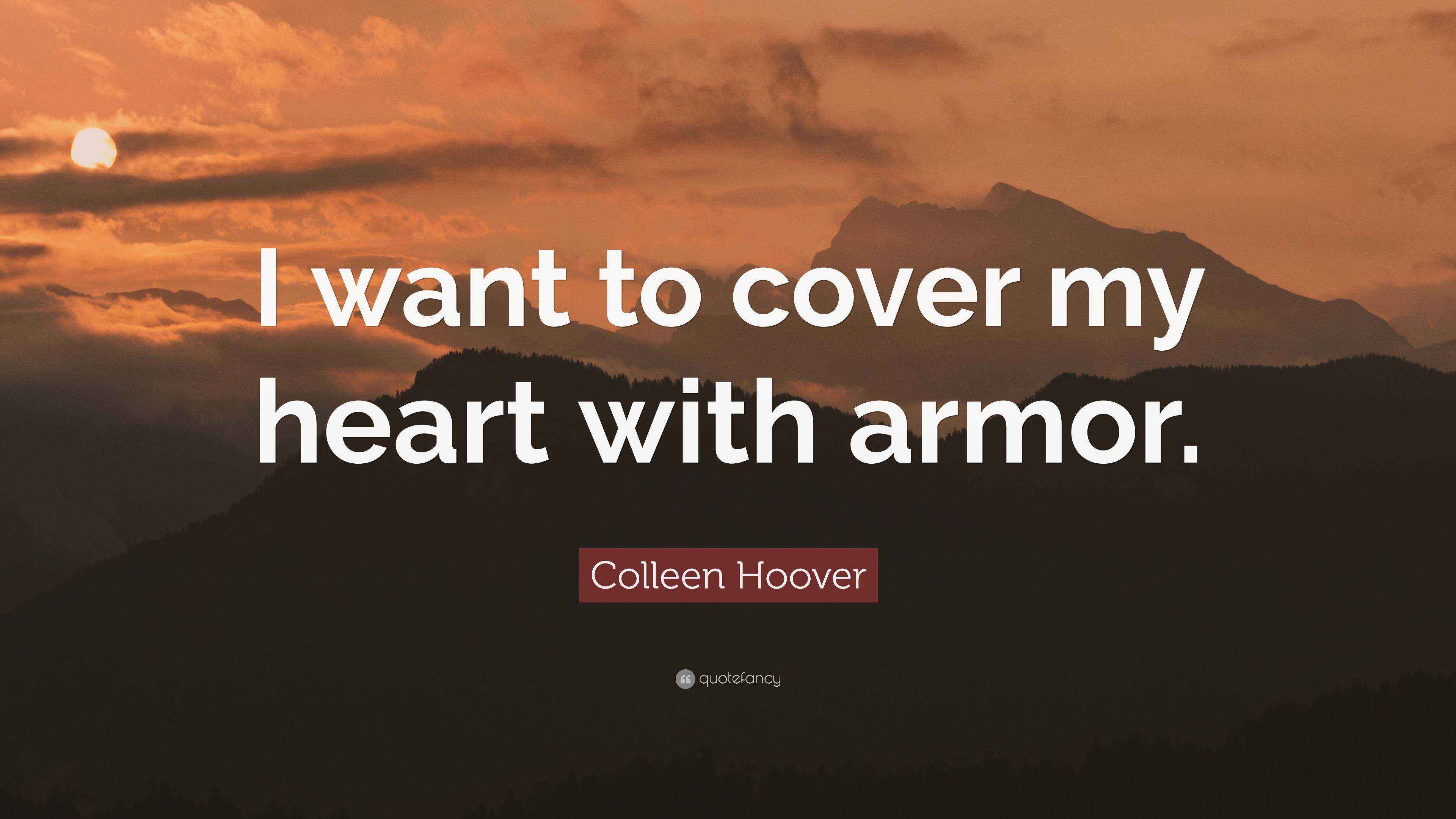 Colleen Hoover Quote: “I want to cover my heart with armor.”