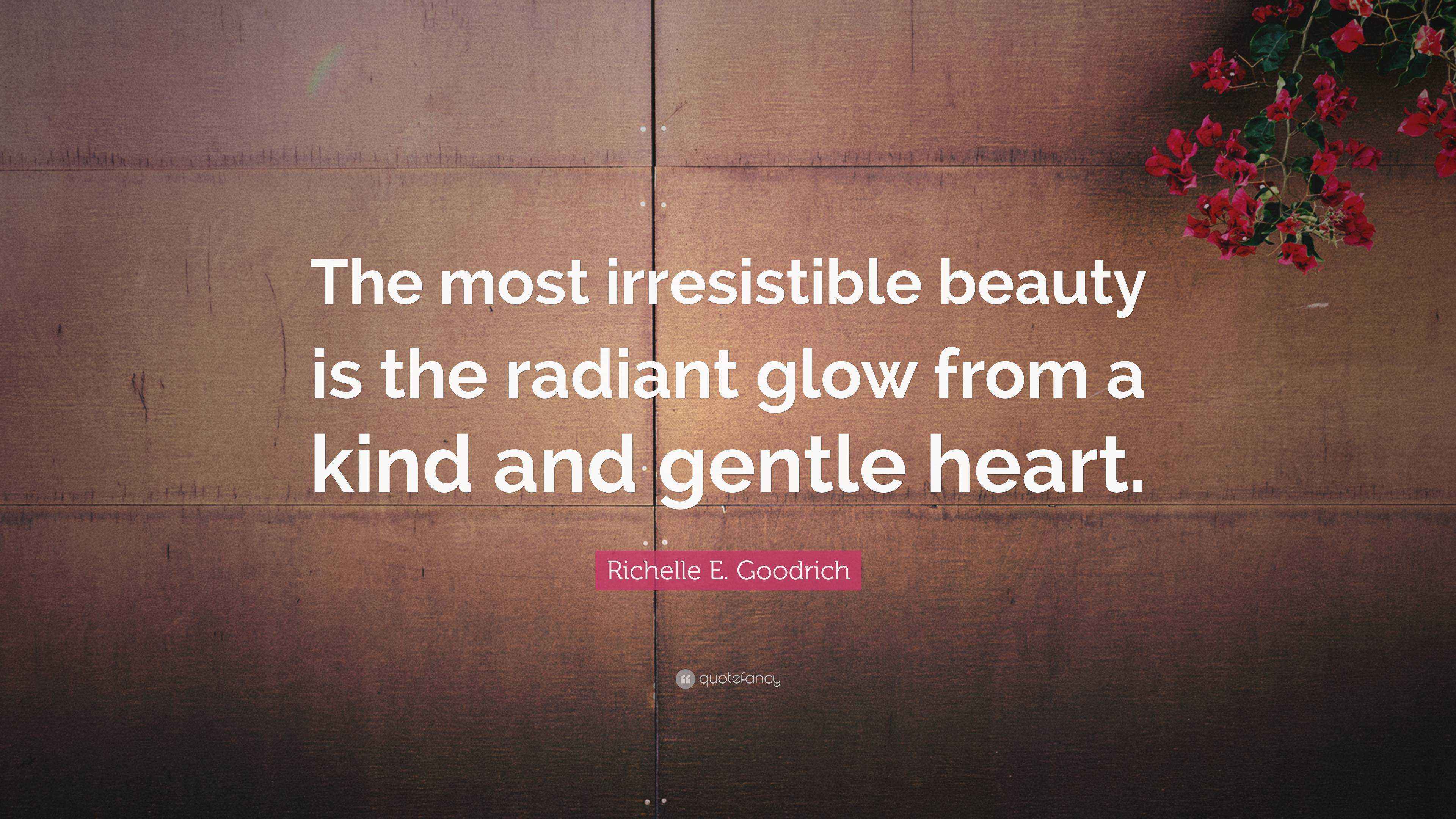 Richelle E. Goodrich Quote: “The most irresistible beauty is the ...