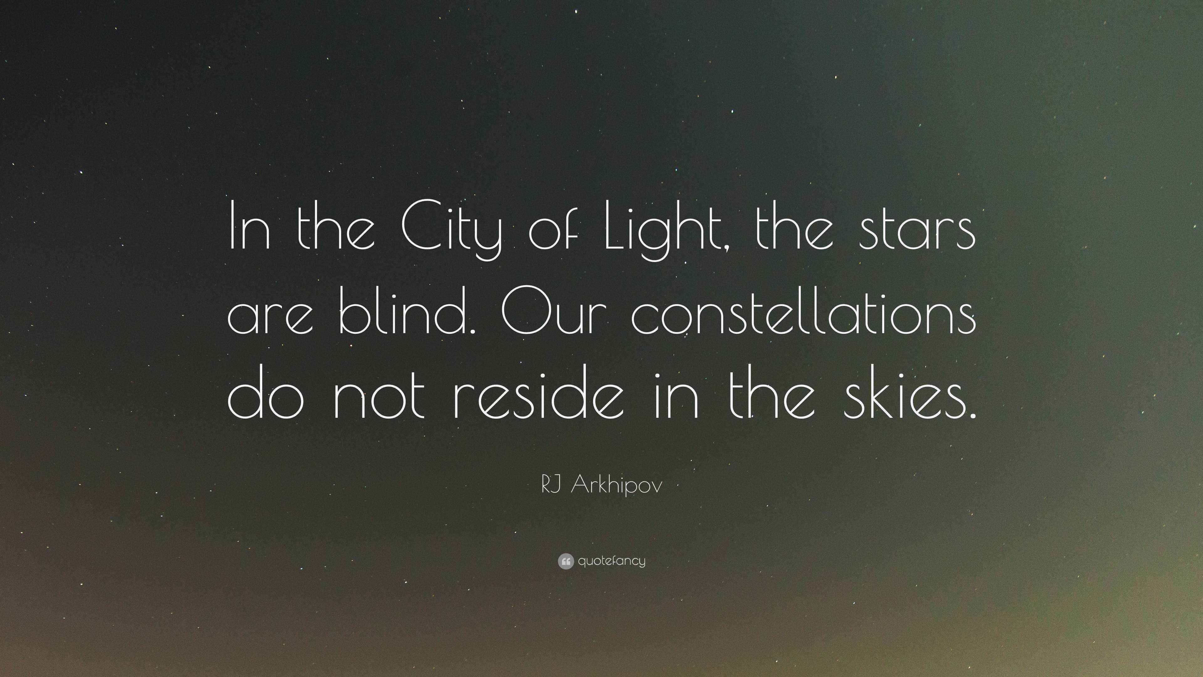 RJ Arkhipov Quote: “In the City of Light, the stars are blind. Our ...