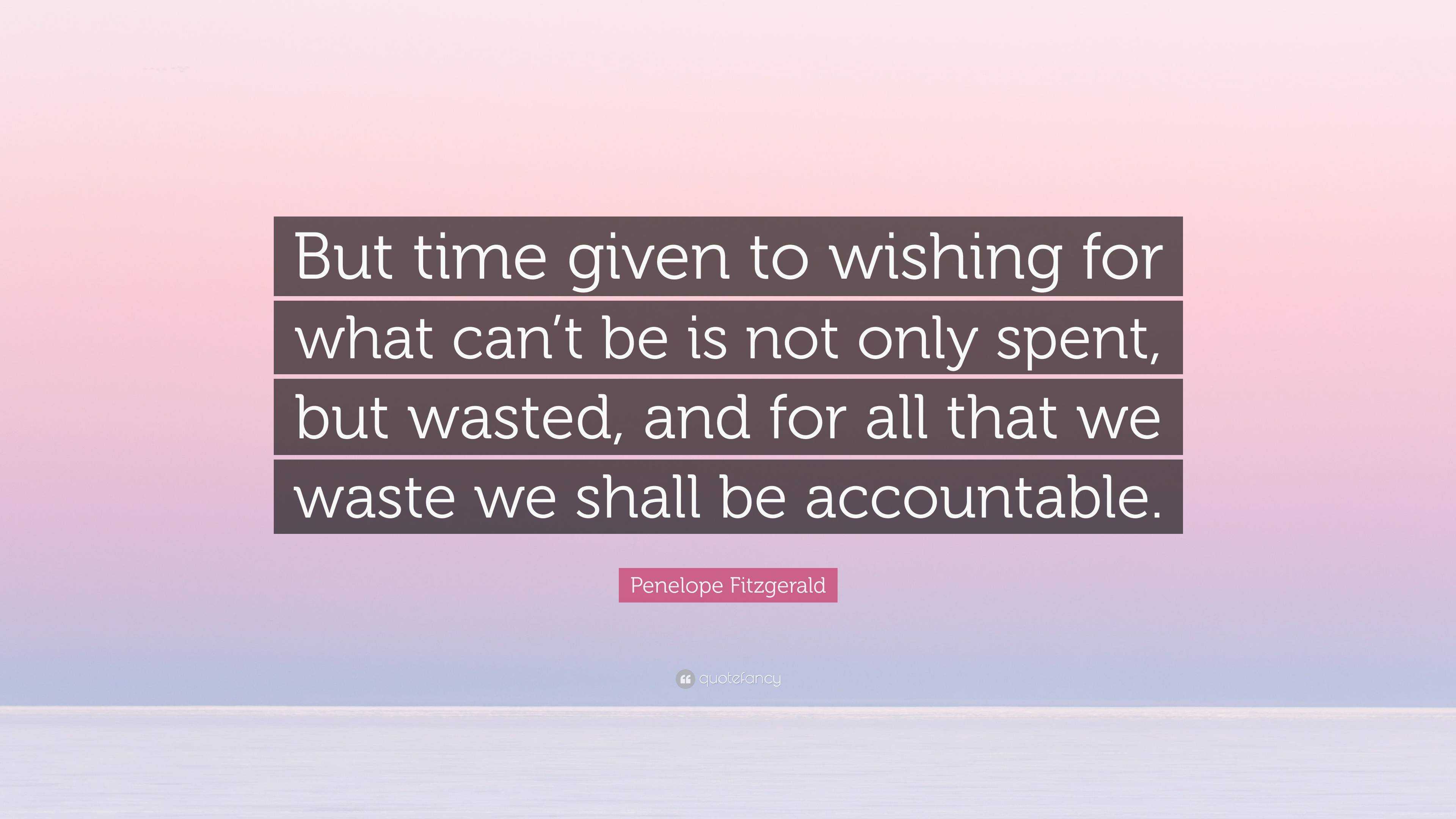 Penelope Fitzgerald Quote: “But time given to wishing for what can’t be ...