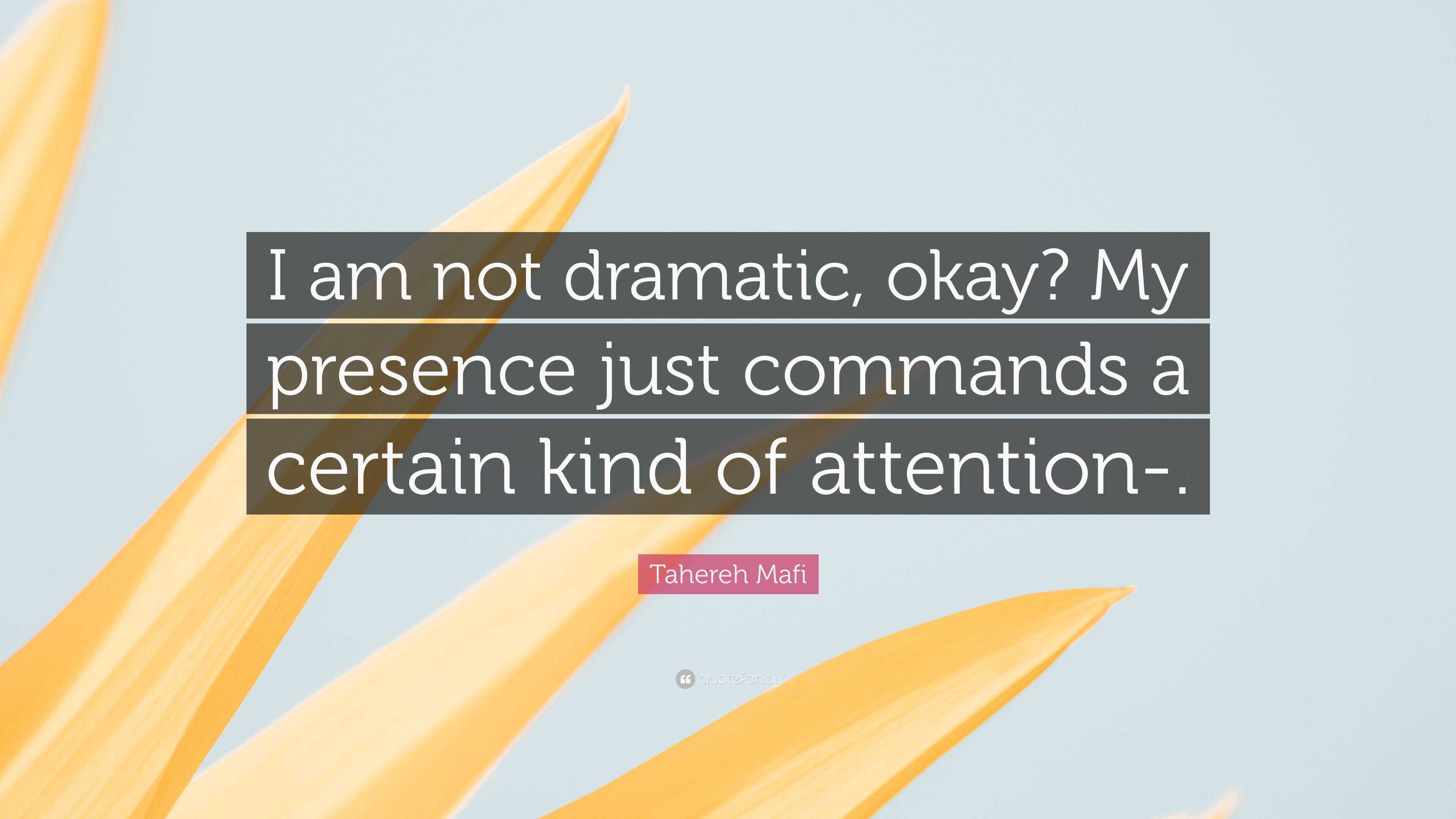 Tahereh Mafi Quote: “I am not dramatic, okay? My presence just commands ...