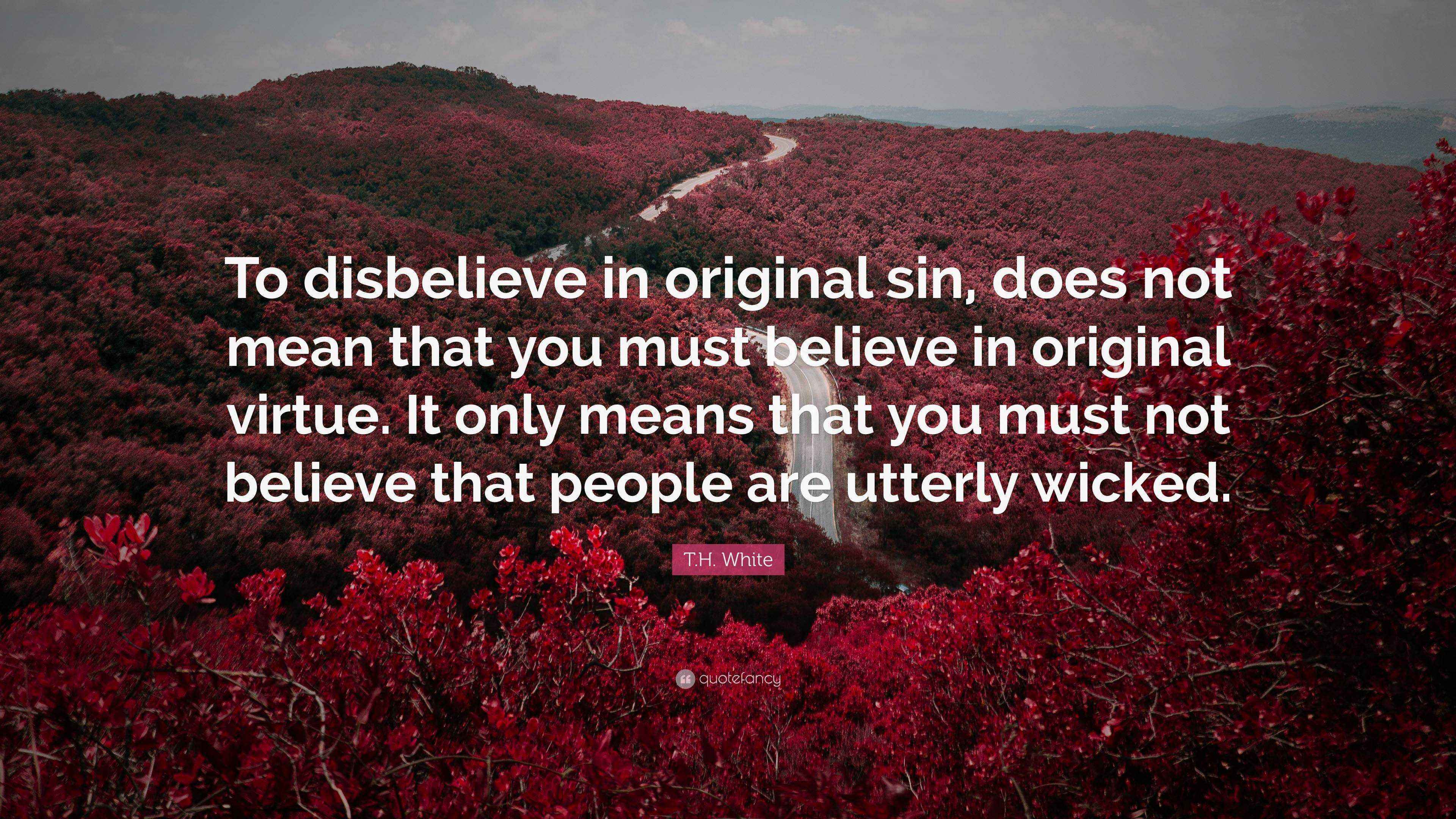 T.H. White Quote: “To disbelieve in original sin, does not mean that ...