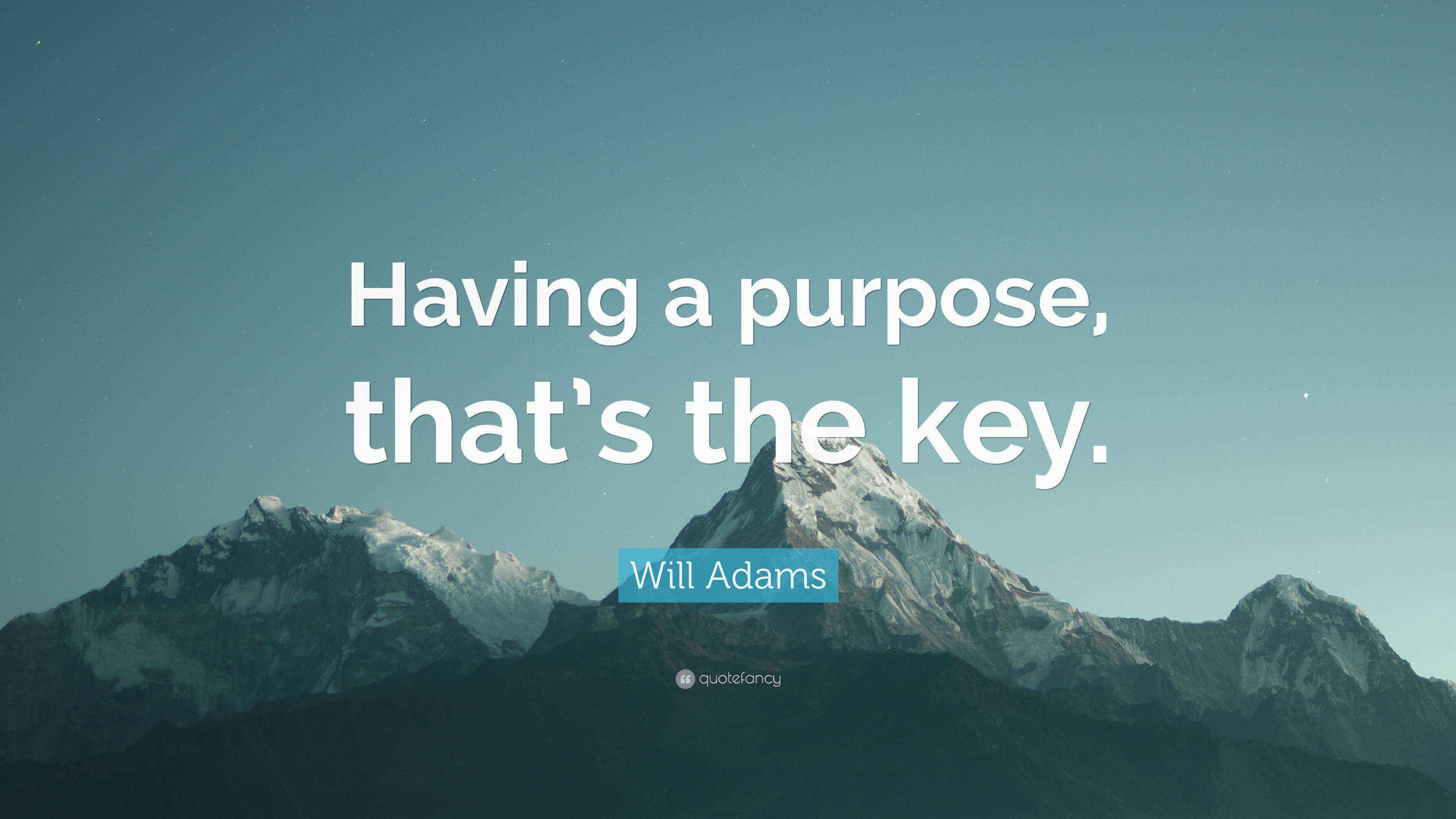 Will Adams Quote: “Having a purpose, that’s the key.”