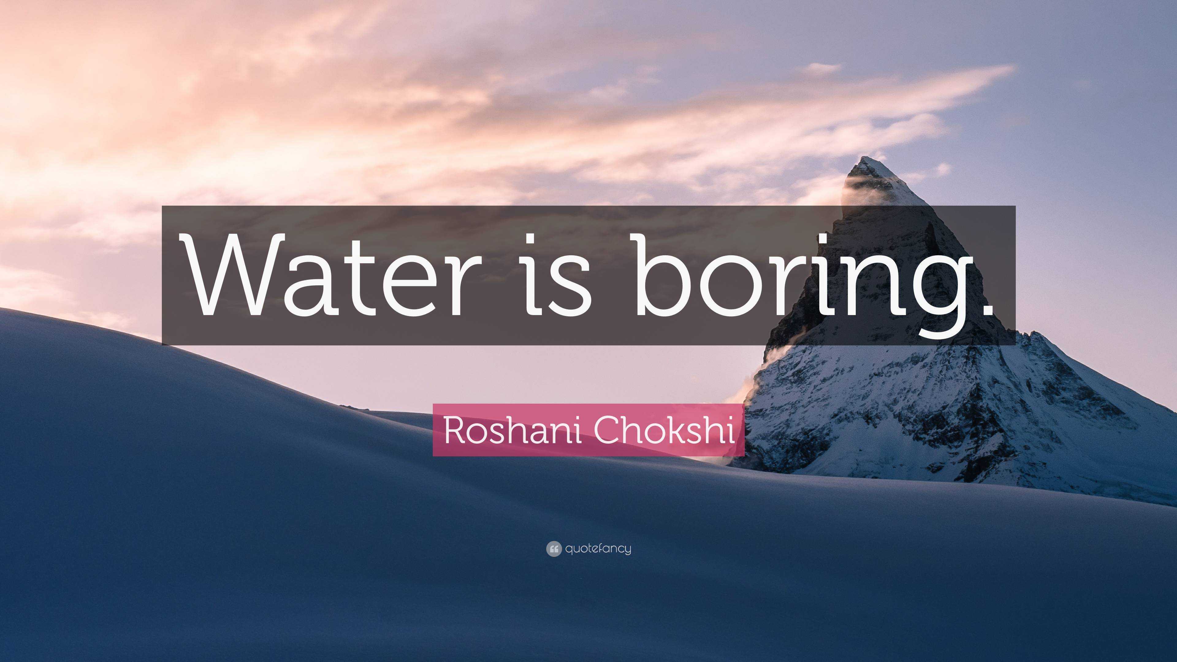 Roshani Chokshi Quote: “Water is boring.”