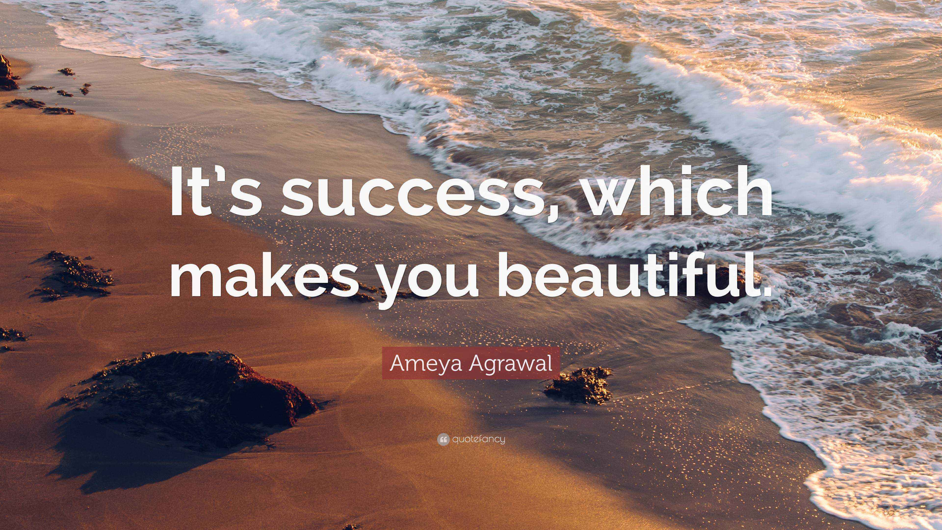 Ameya Agrawal Quote: “It’s success, which makes you beautiful.”
