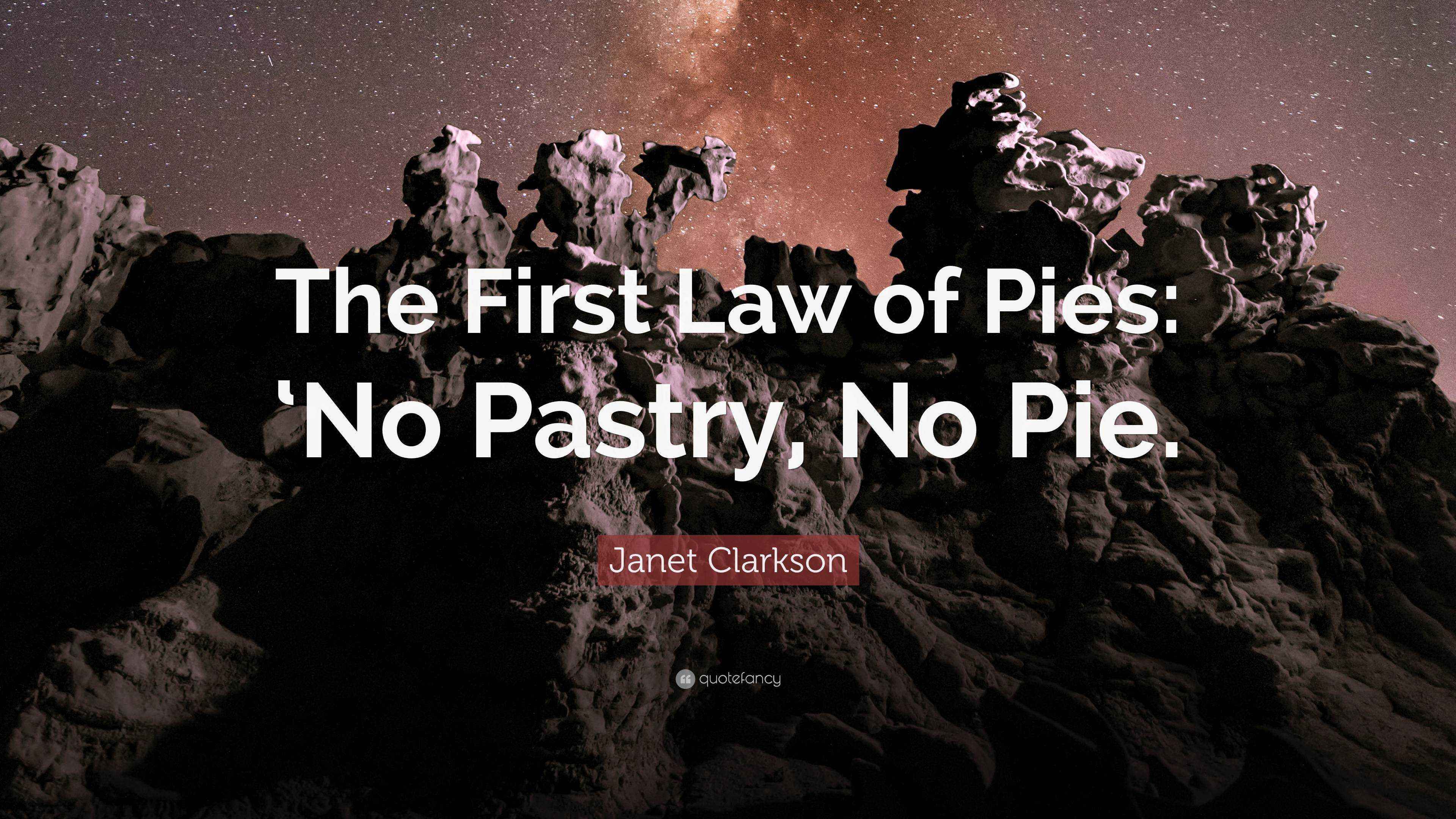 Janet Clarkson Quote: “The First Law of Pies: ‘No Pastry, No Pie.”