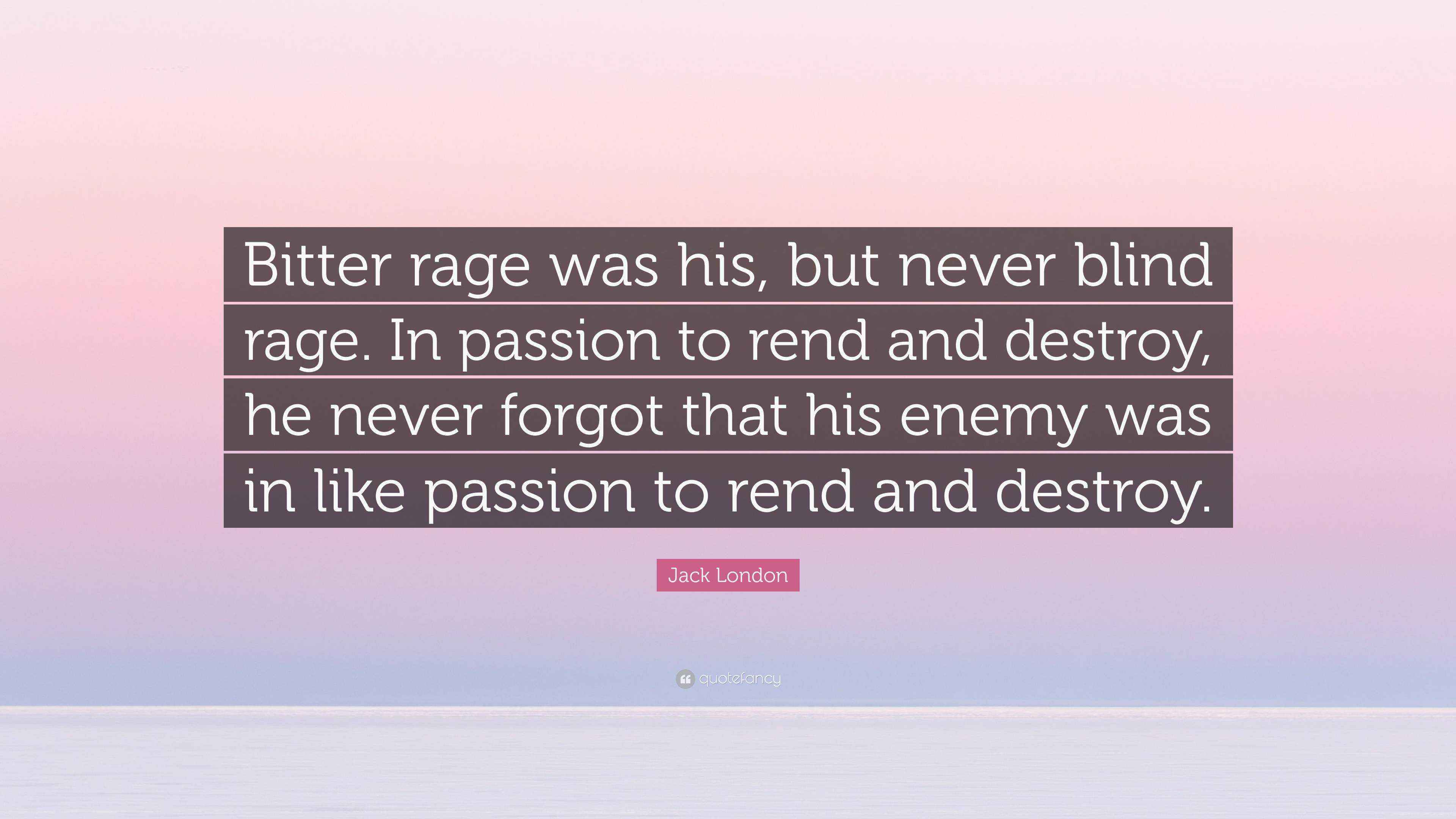 Jack London Quote: “Bitter rage was his, but never blind rage. In ...