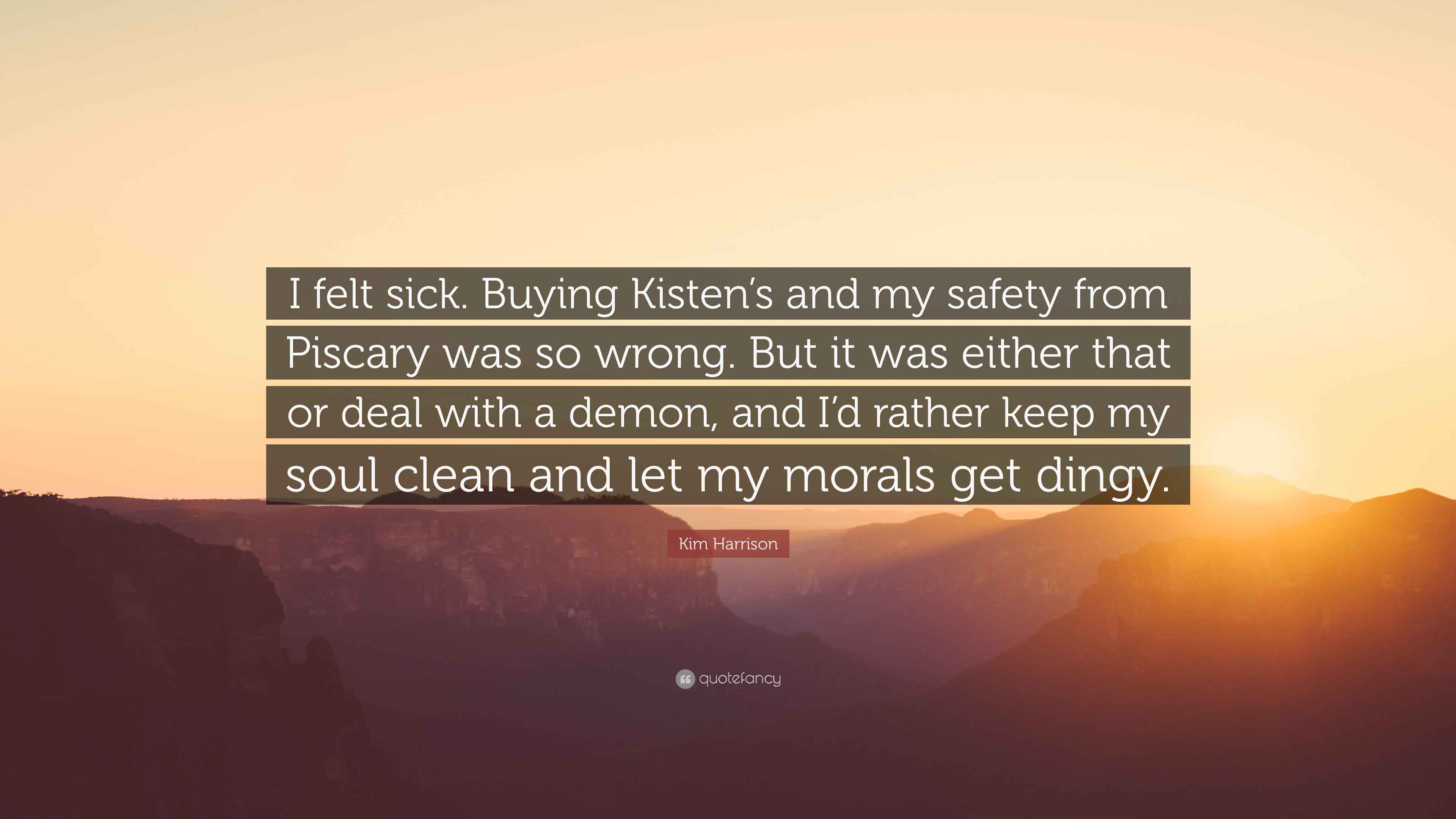 Kim Harrison Quote: “I felt sick. Buying Kisten’s and my safety from ...
