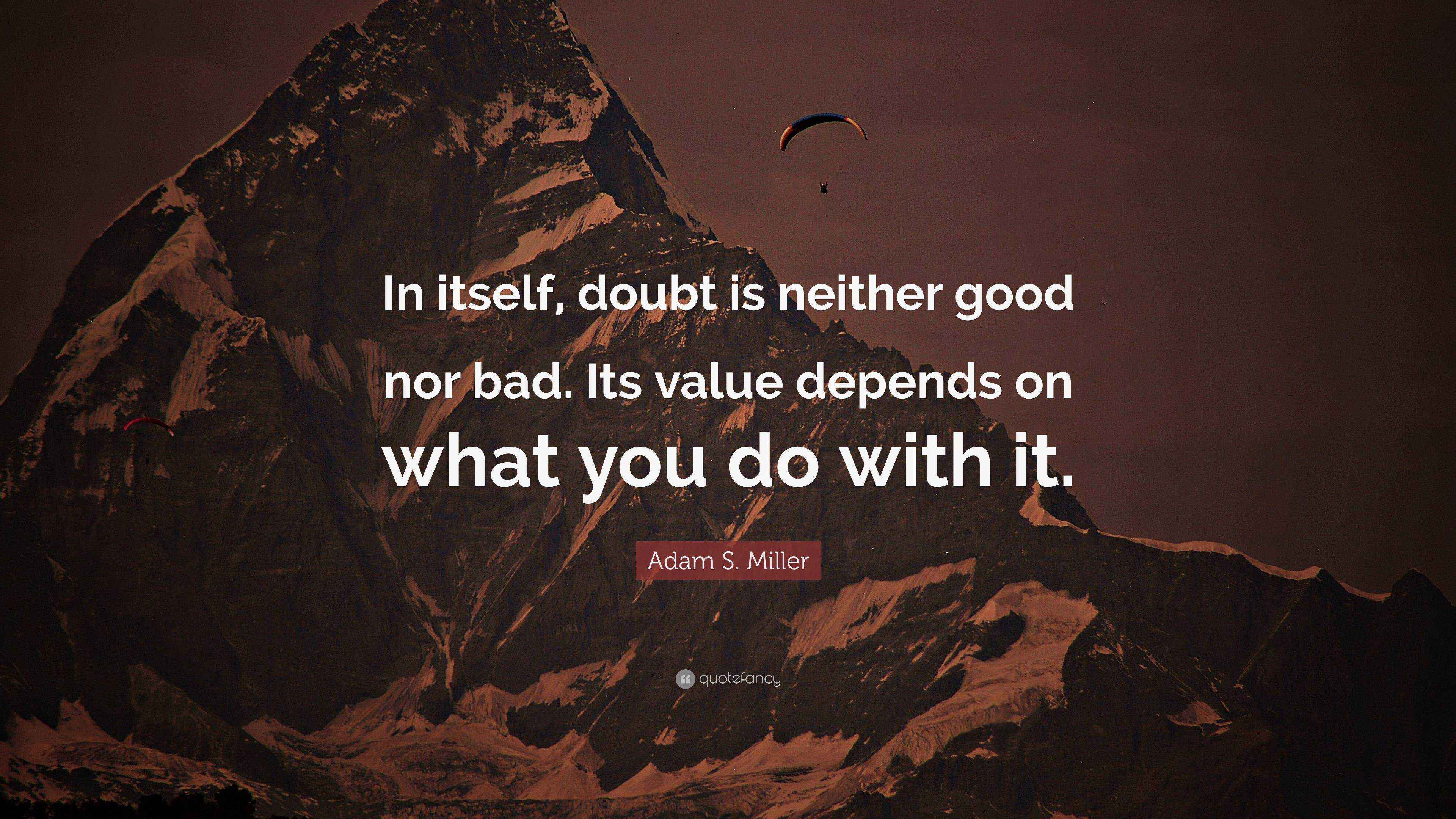Adam S. Miller Quote: “In itself, doubt is neither good nor bad. Its ...