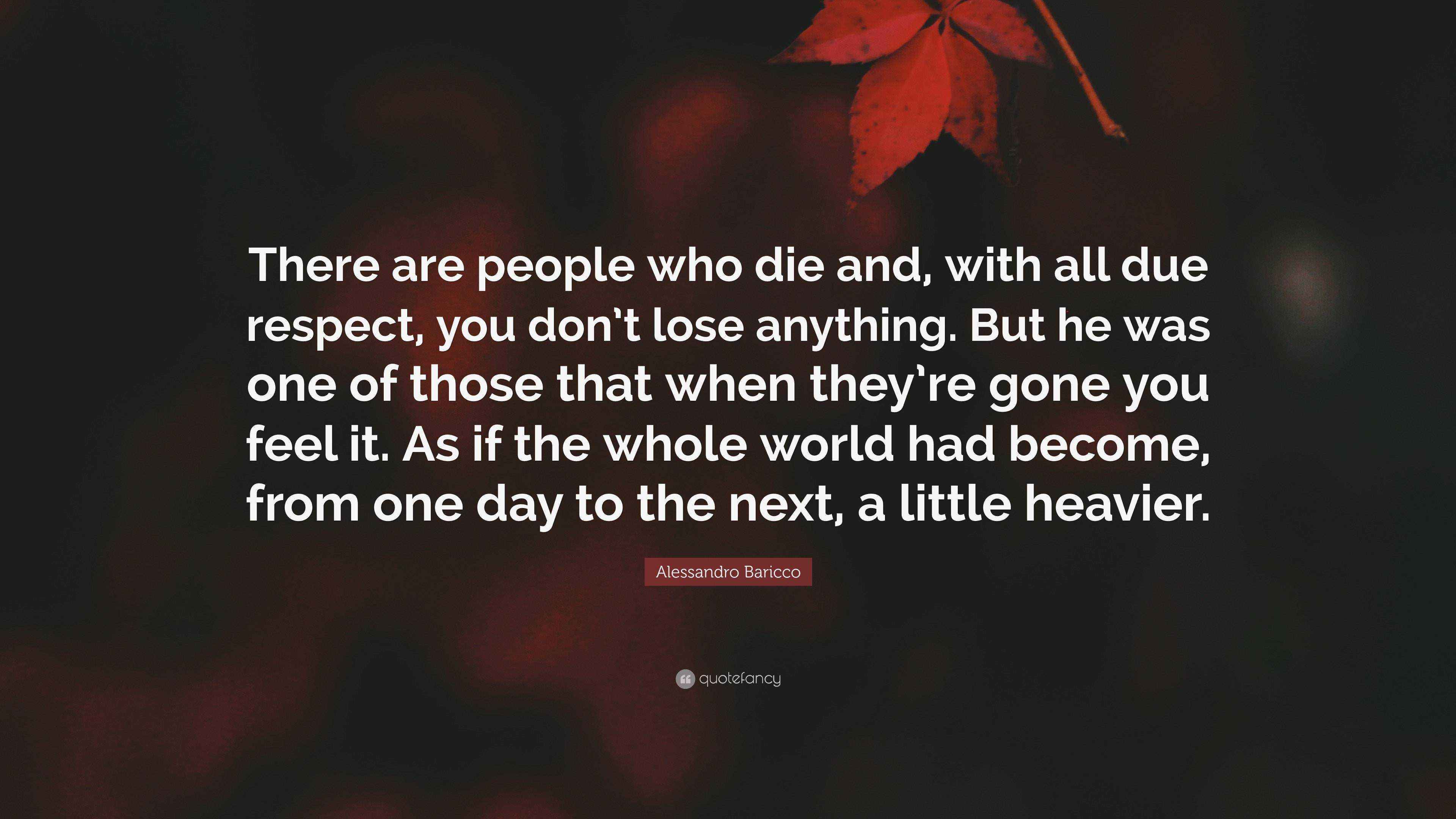 Alessandro Baricco Quote: “There are people who die and, with all due ...