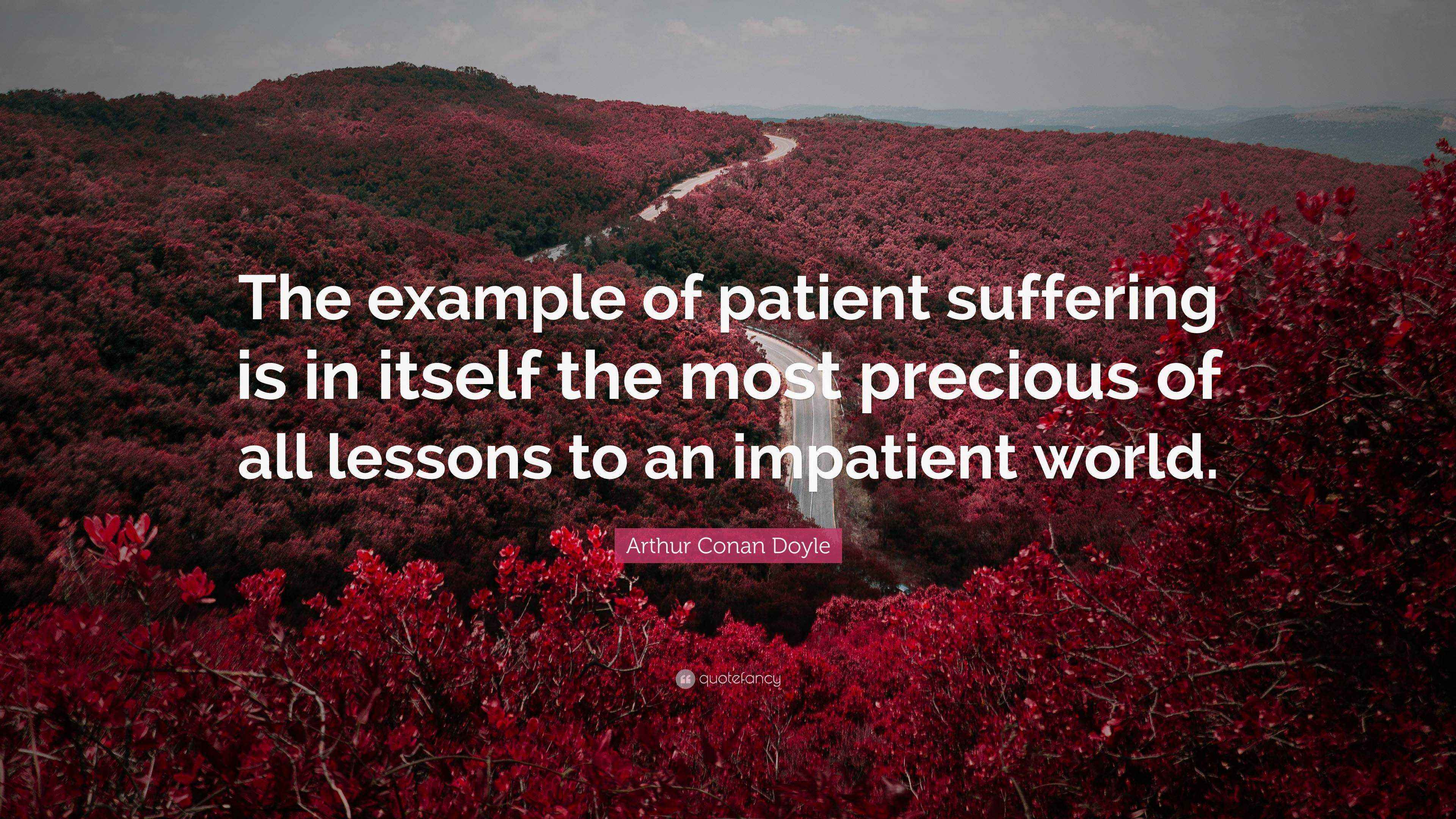 Arthur Conan Doyle Quote: “The example of patient suffering is in ...