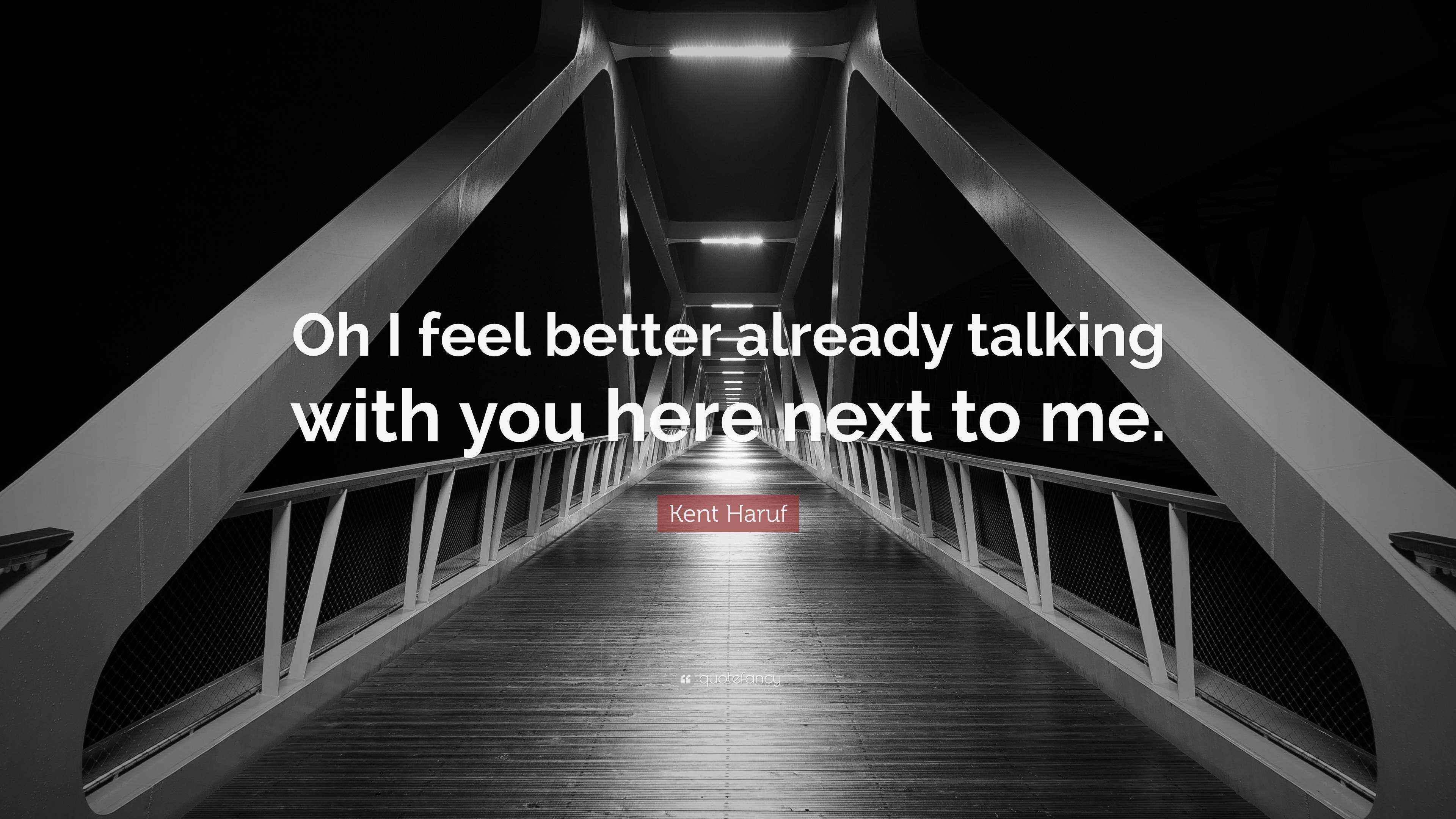 Kent Haruf Quote: “Oh I feel better already talking with you here next ...