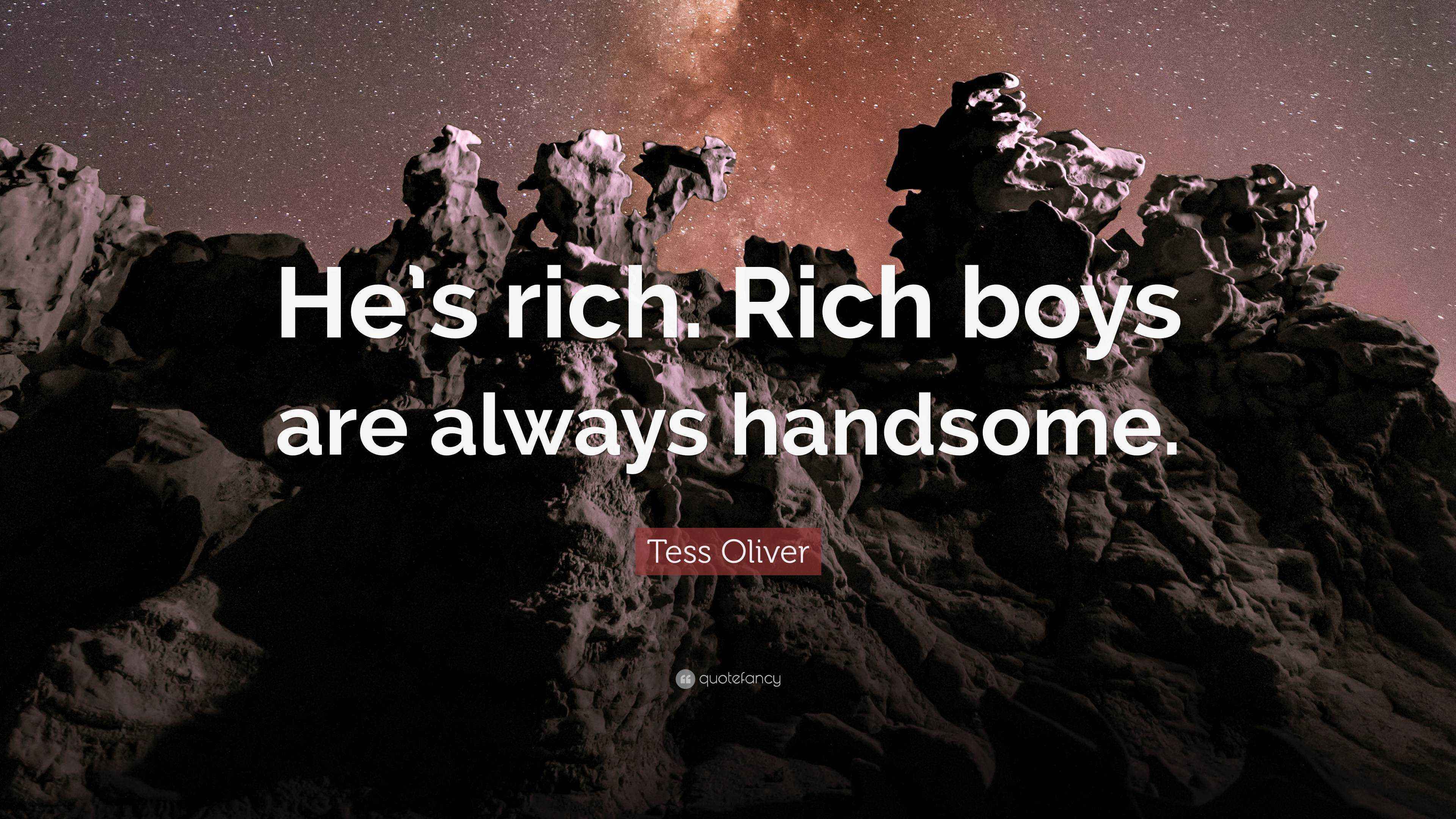 Tess Oliver Quote: “He’s rich. Rich boys are always handsome.”