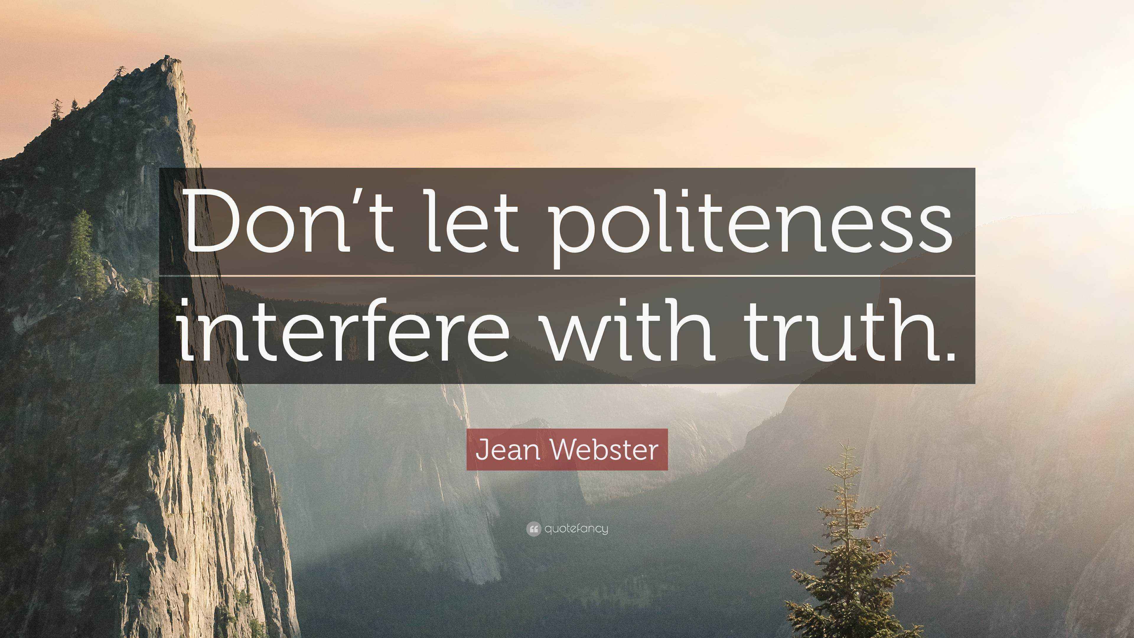 Jean Webster Quote: “Don’t let politeness interfere with truth.”