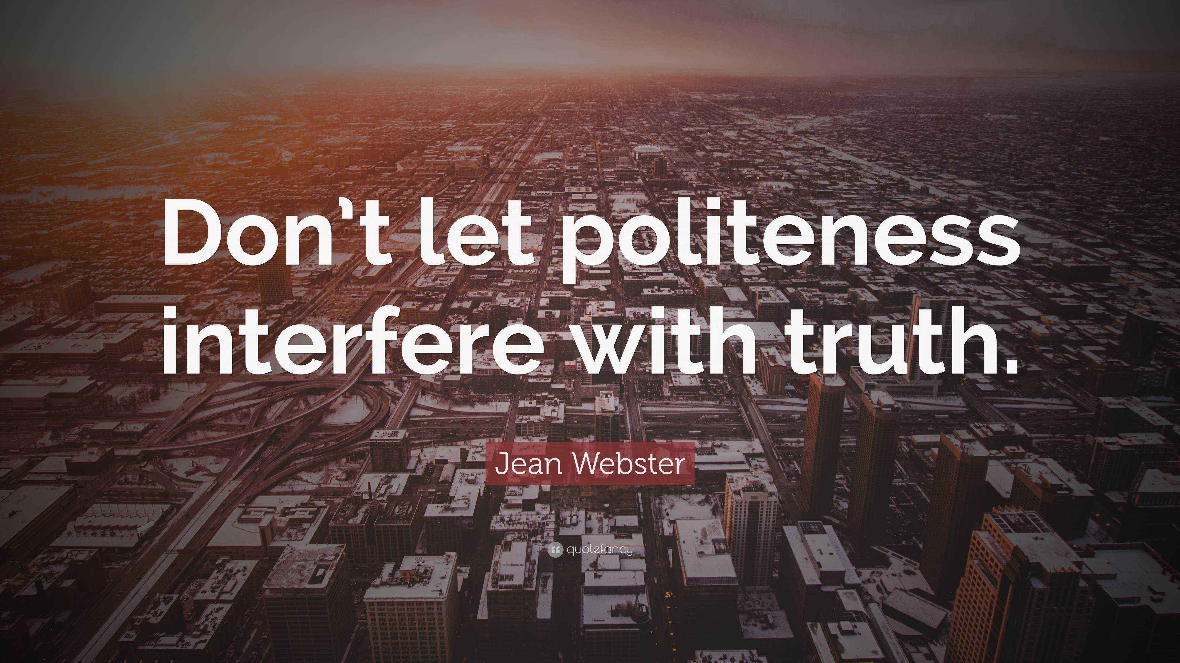 Jean Webster Quote: “Don’t let politeness interfere with truth.”
