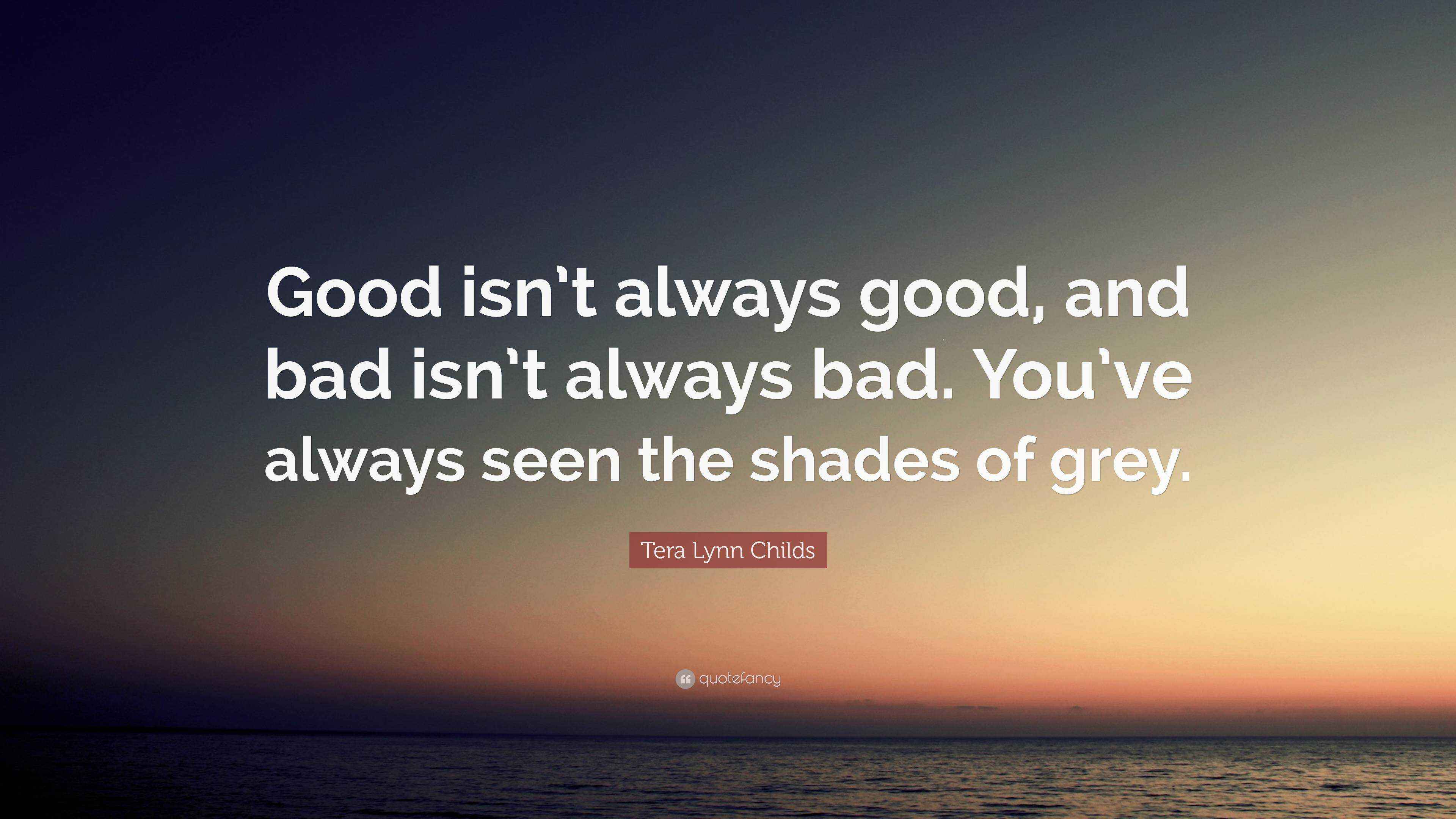 Tera Lynn Childs Quote: “Good isn’t always good, and bad isn’t always ...