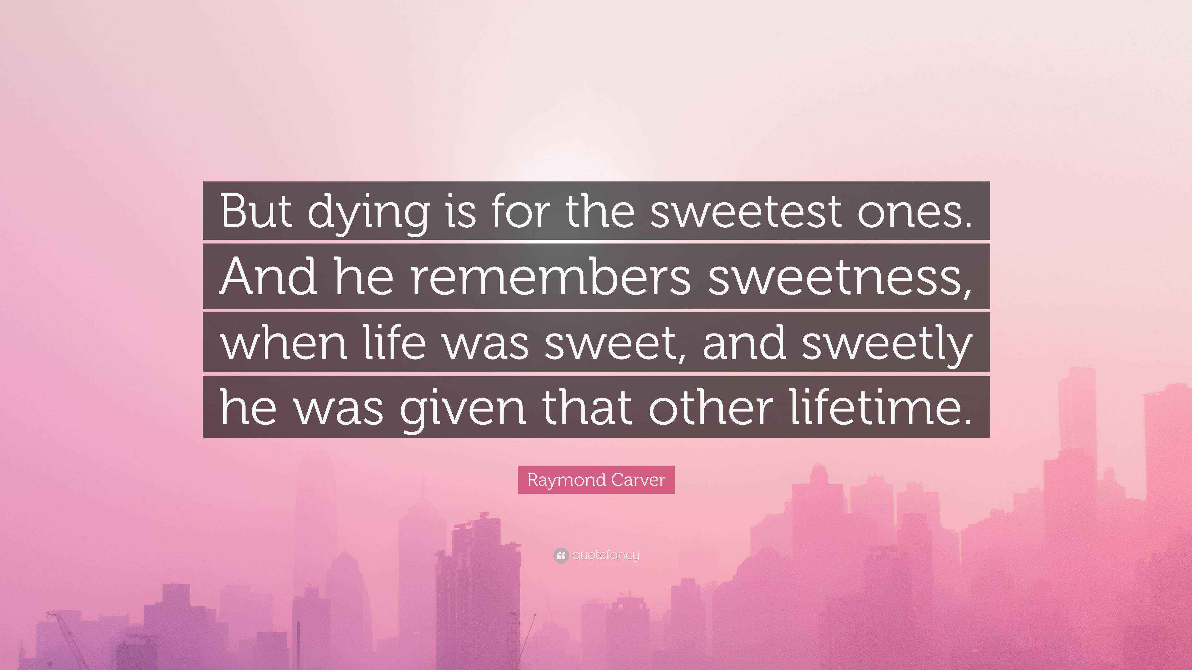 Raymond Carver Quote: “But dying is for the sweetest ones. And he ...