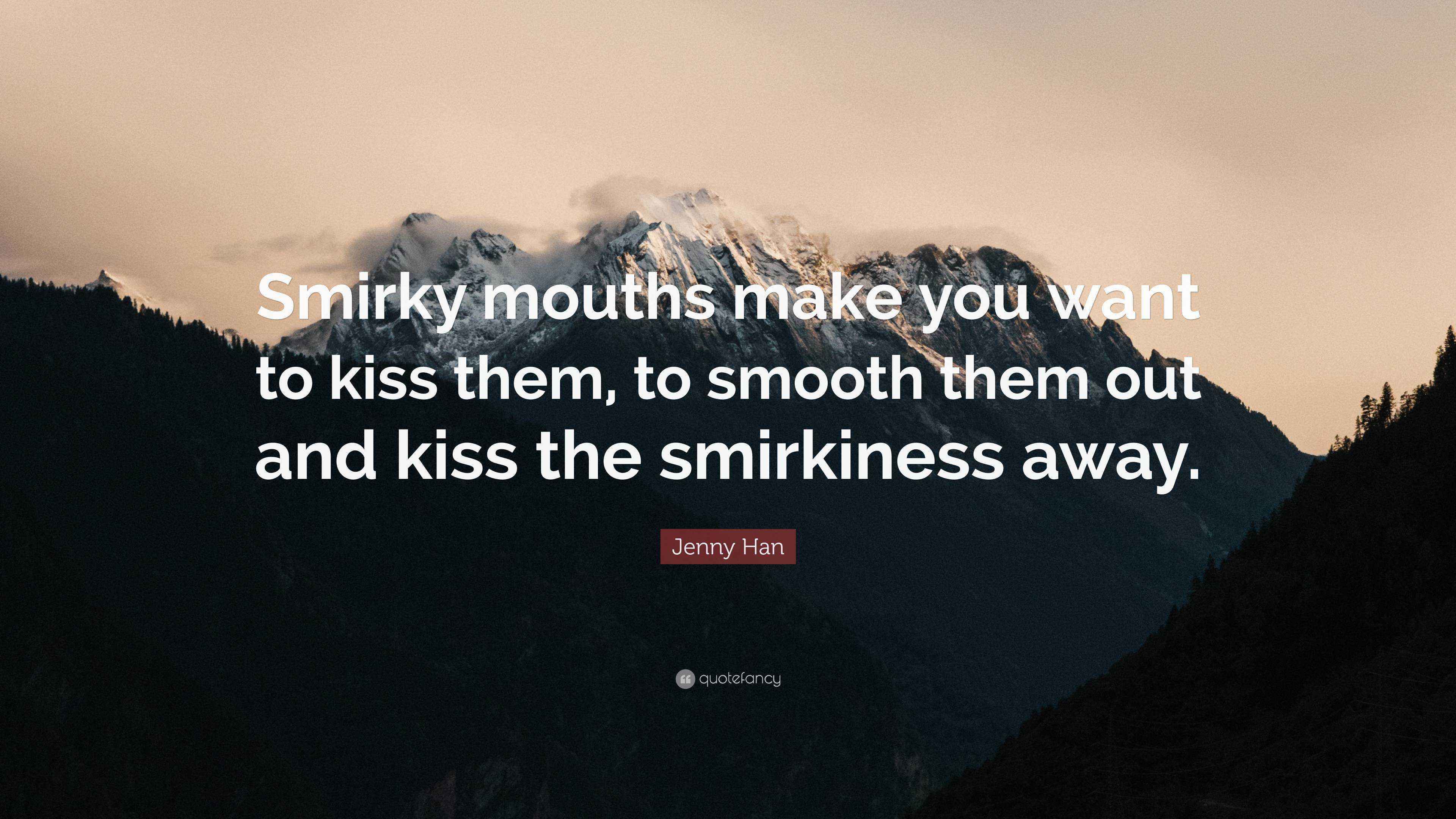 Jenny Han Quote: “Smirky mouths make you want to kiss them, to smooth ...