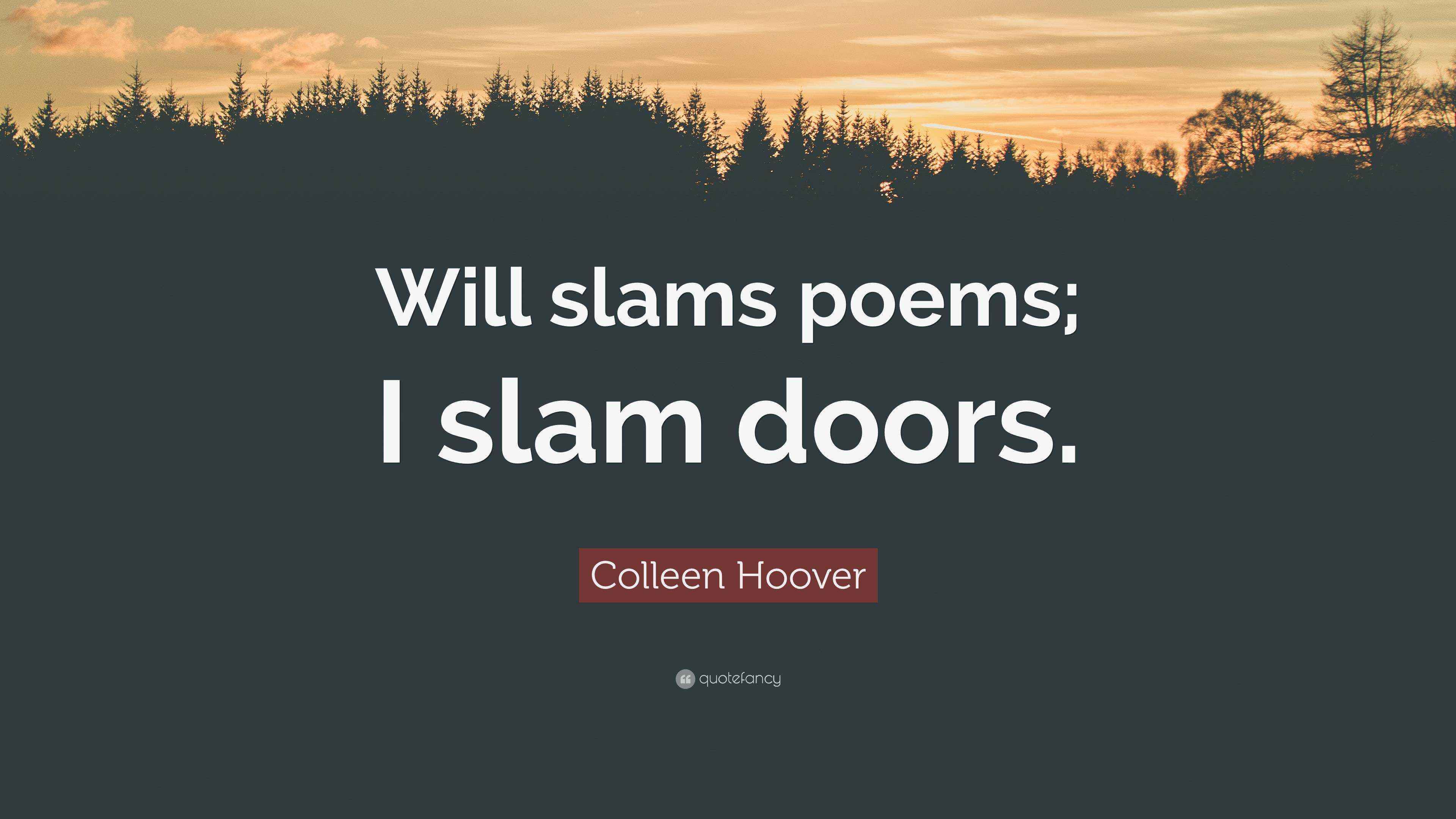 Colleen Hoover Quote: “Will slams poems; I slam doors.”