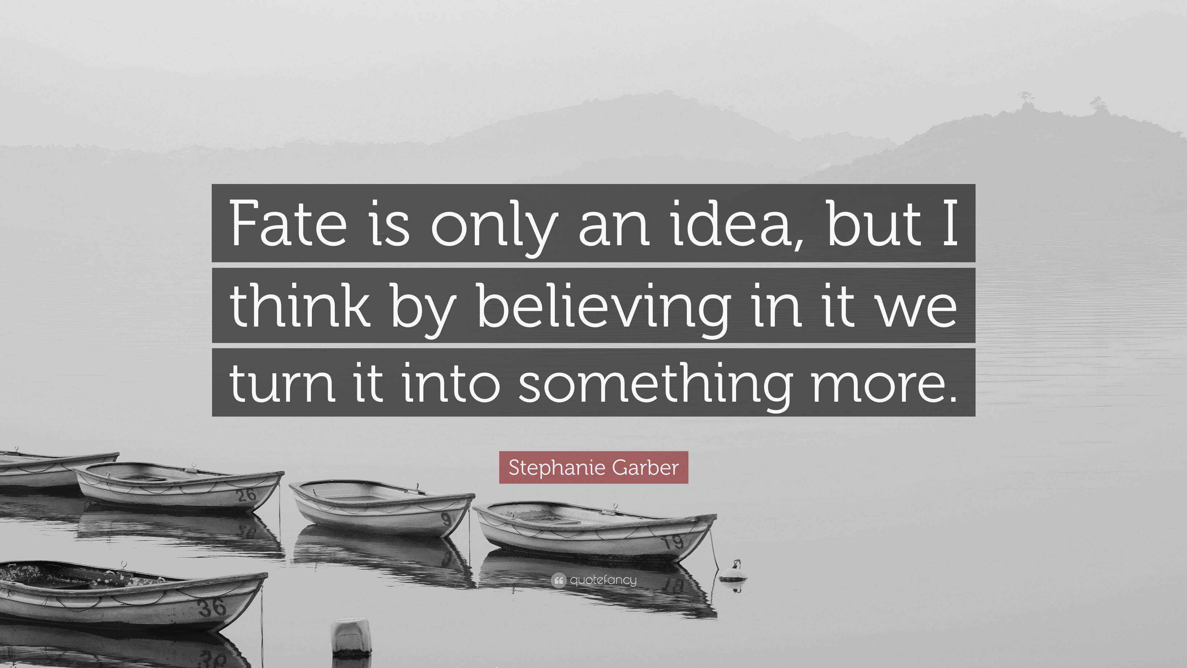 Stephanie Garber Quote: “Fate is only an idea, but I think by believing ...
