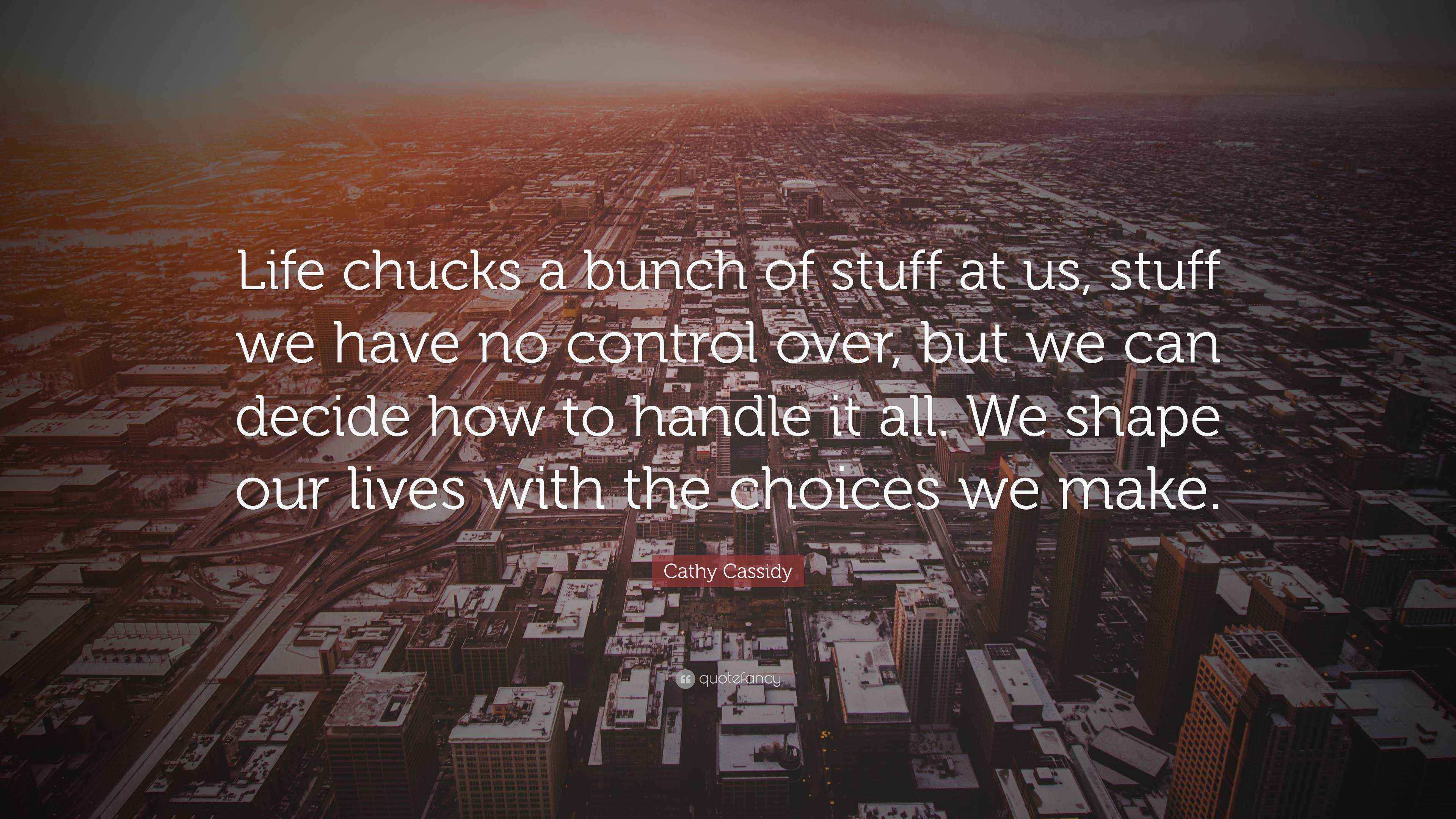 Cathy Cassidy Quote: “Life chucks a bunch of stuff at us, stuff we have ...