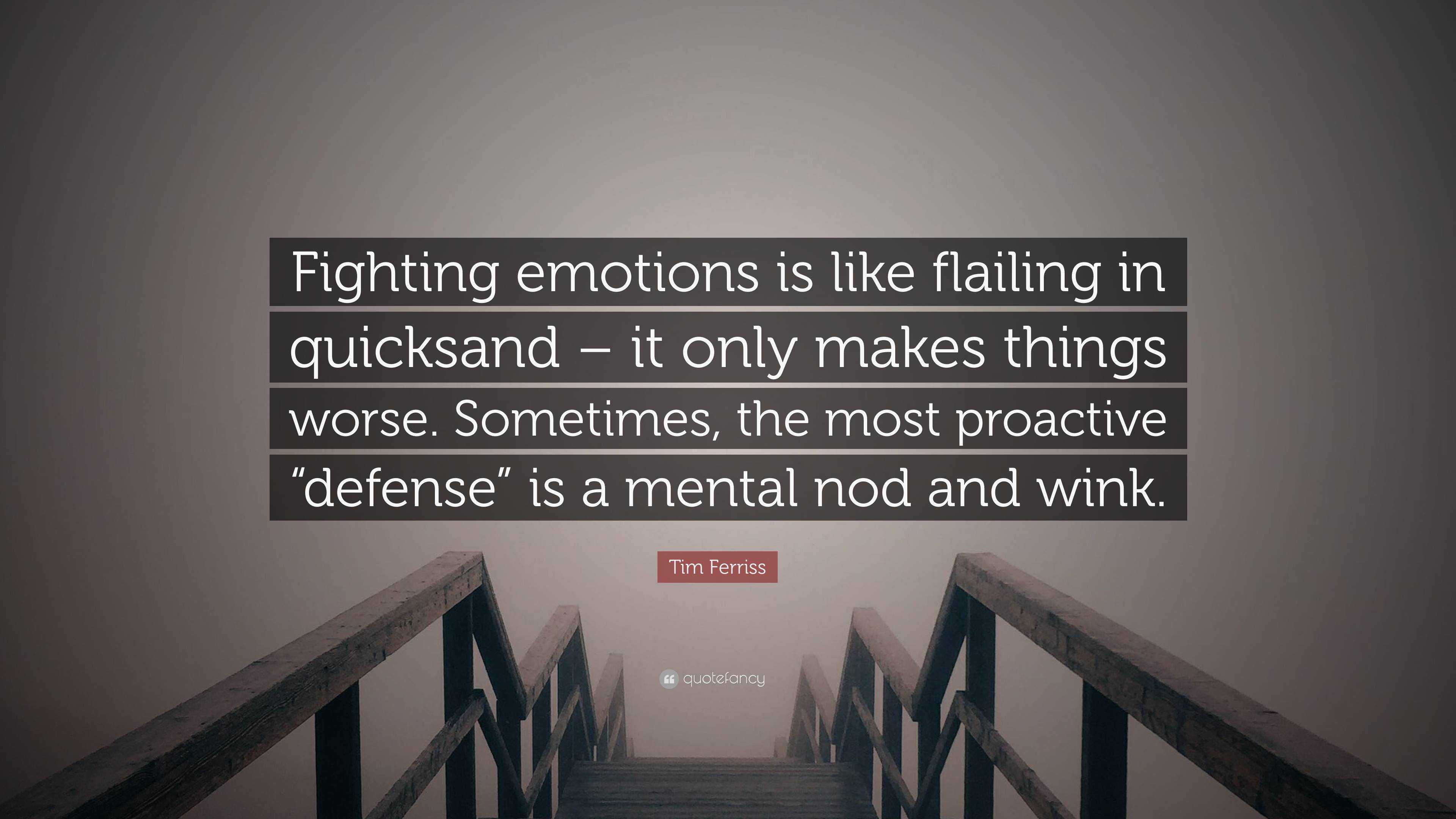 Tim Ferriss Quote: “Fighting emotions is like flailing in quicksand ...