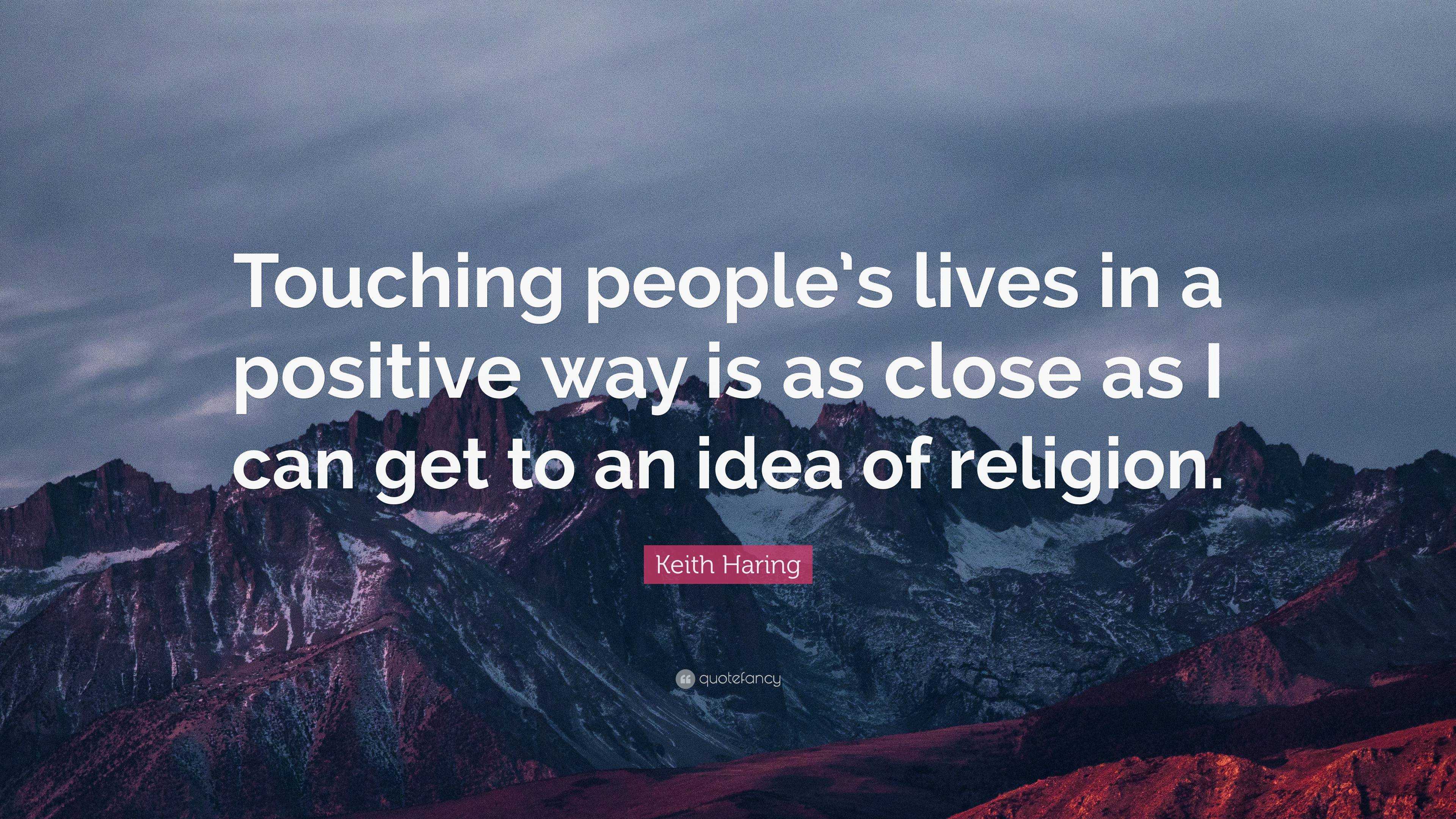 Keith Haring Quote: “Touching people’s lives in a positive way is as ...