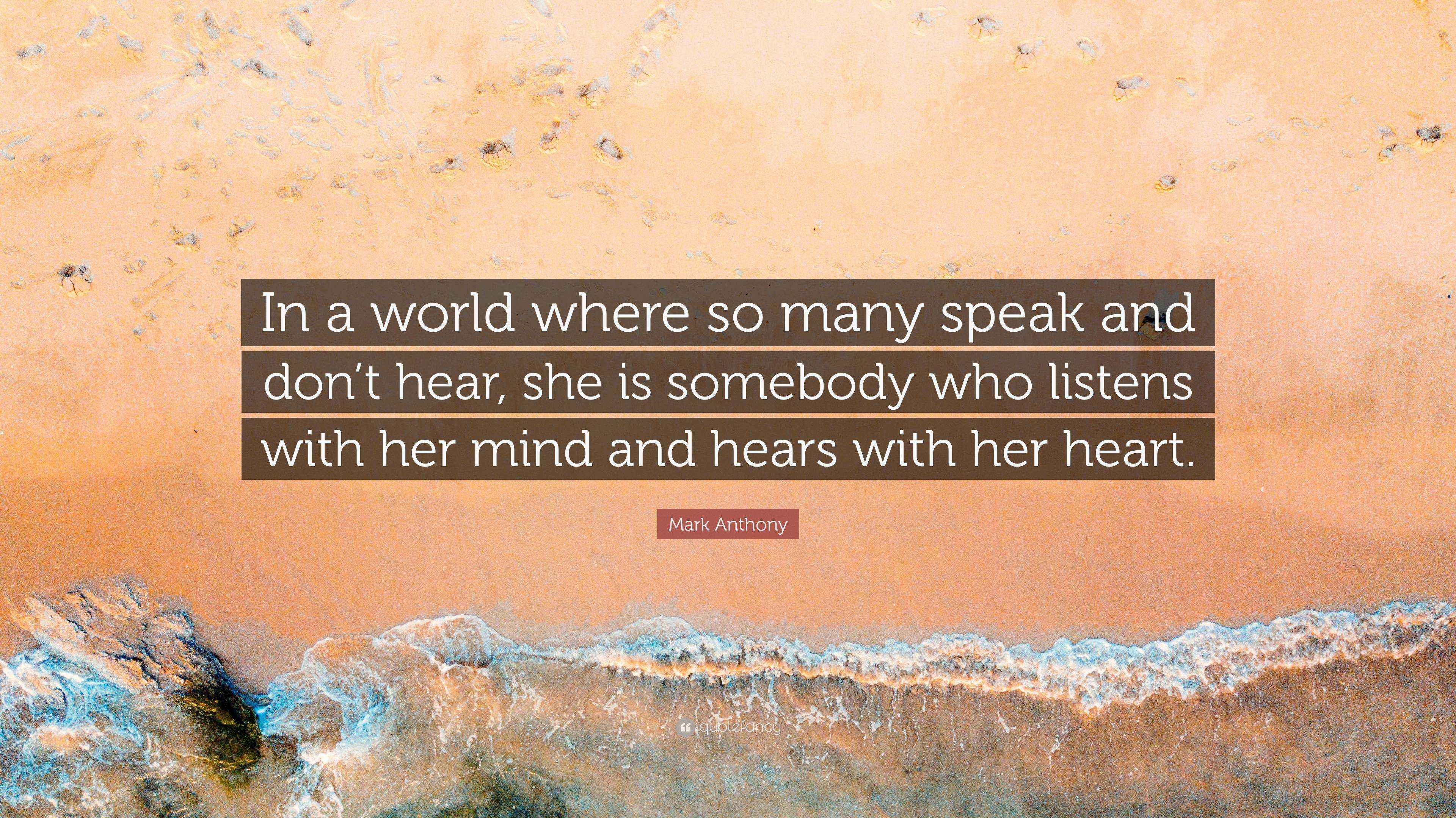 Mark Anthony Quote: “In a world where so many speak and don’t hear, she ...