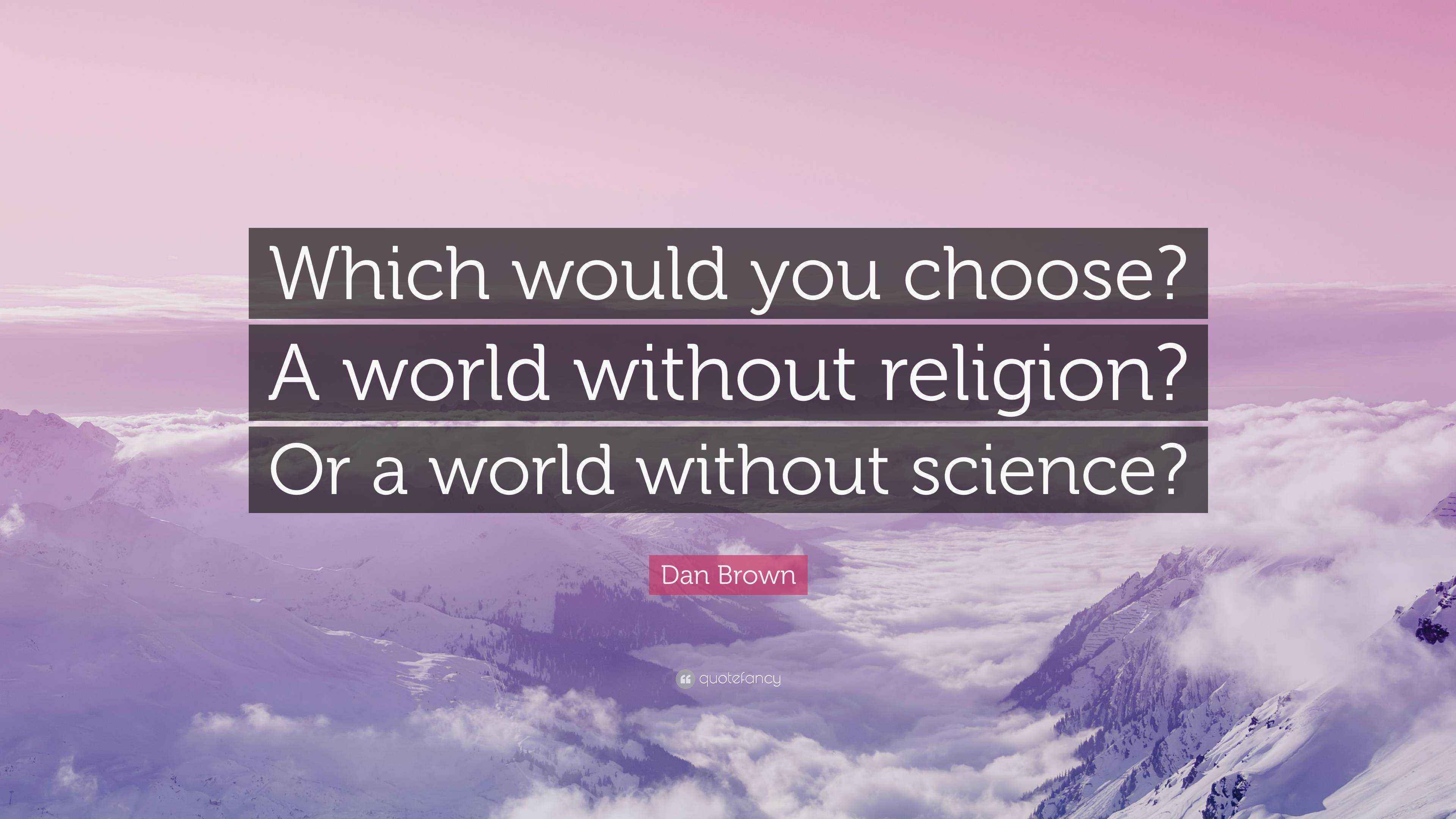 Dan Brown Quote: “Which would you choose? A world without religion? Or ...
