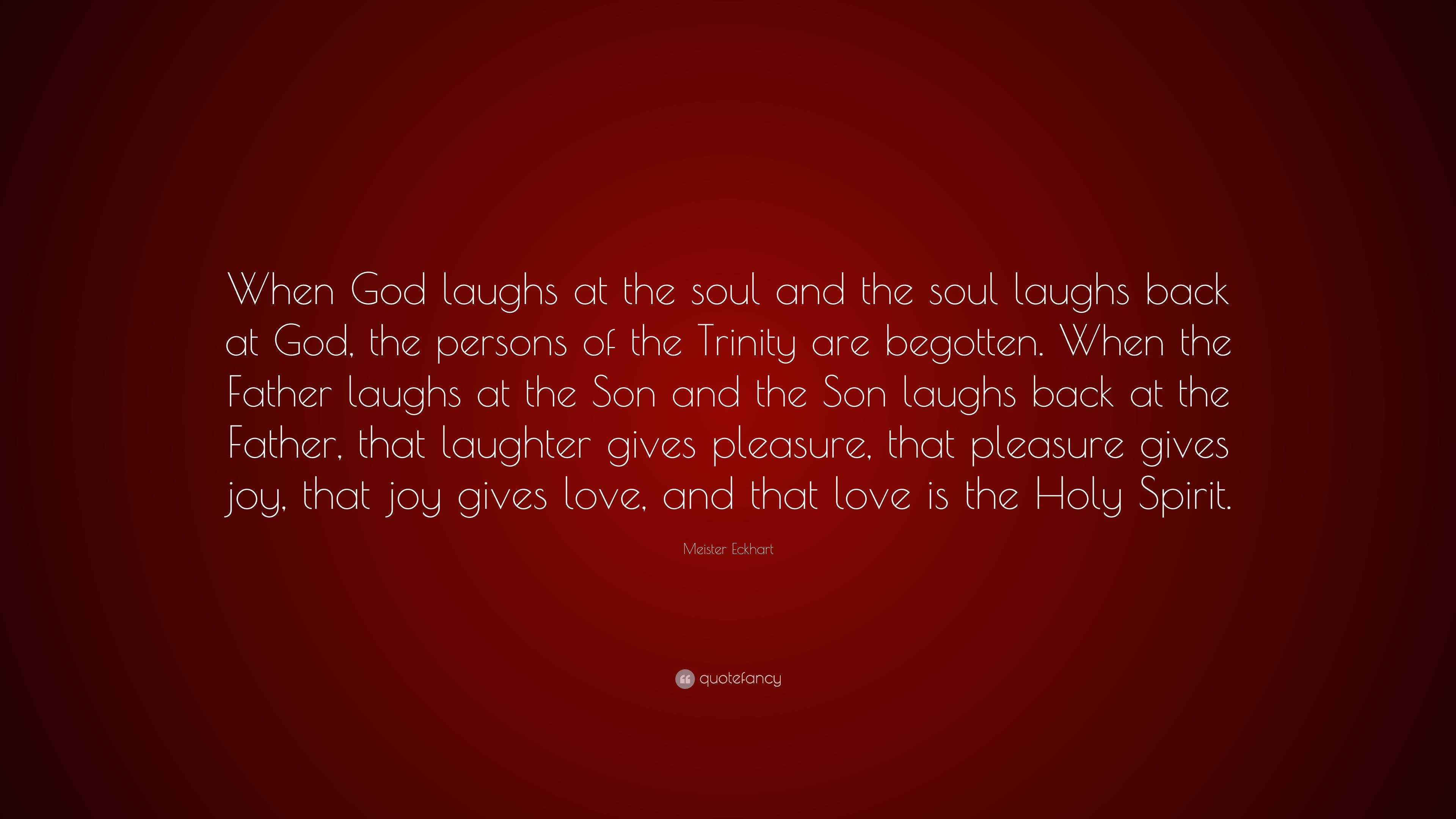 Meister Eckhart Quote: “When God laughs at the soul and the soul laughs ...