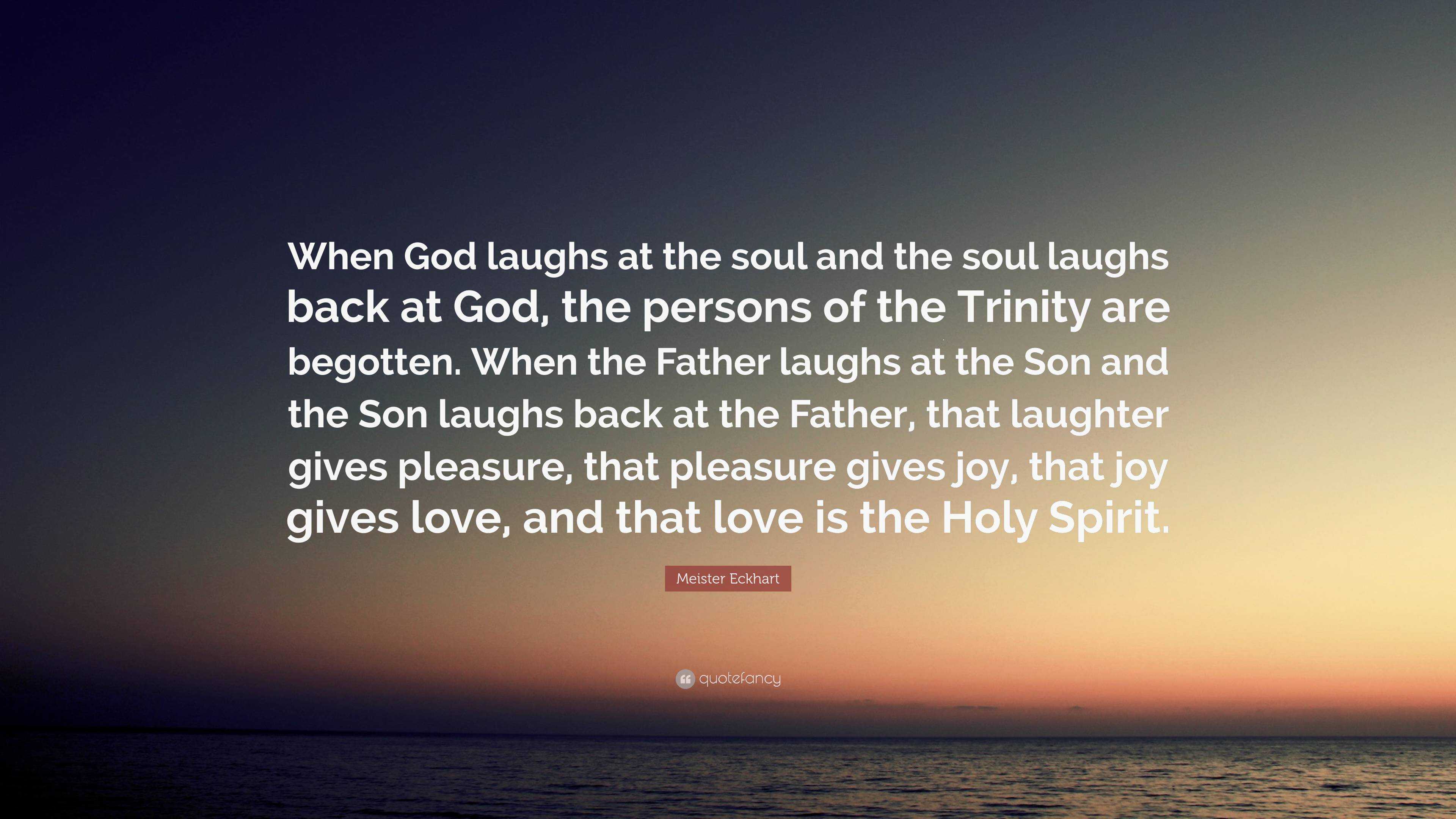 Meister Eckhart Quote: “When God laughs at the soul and the soul laughs ...