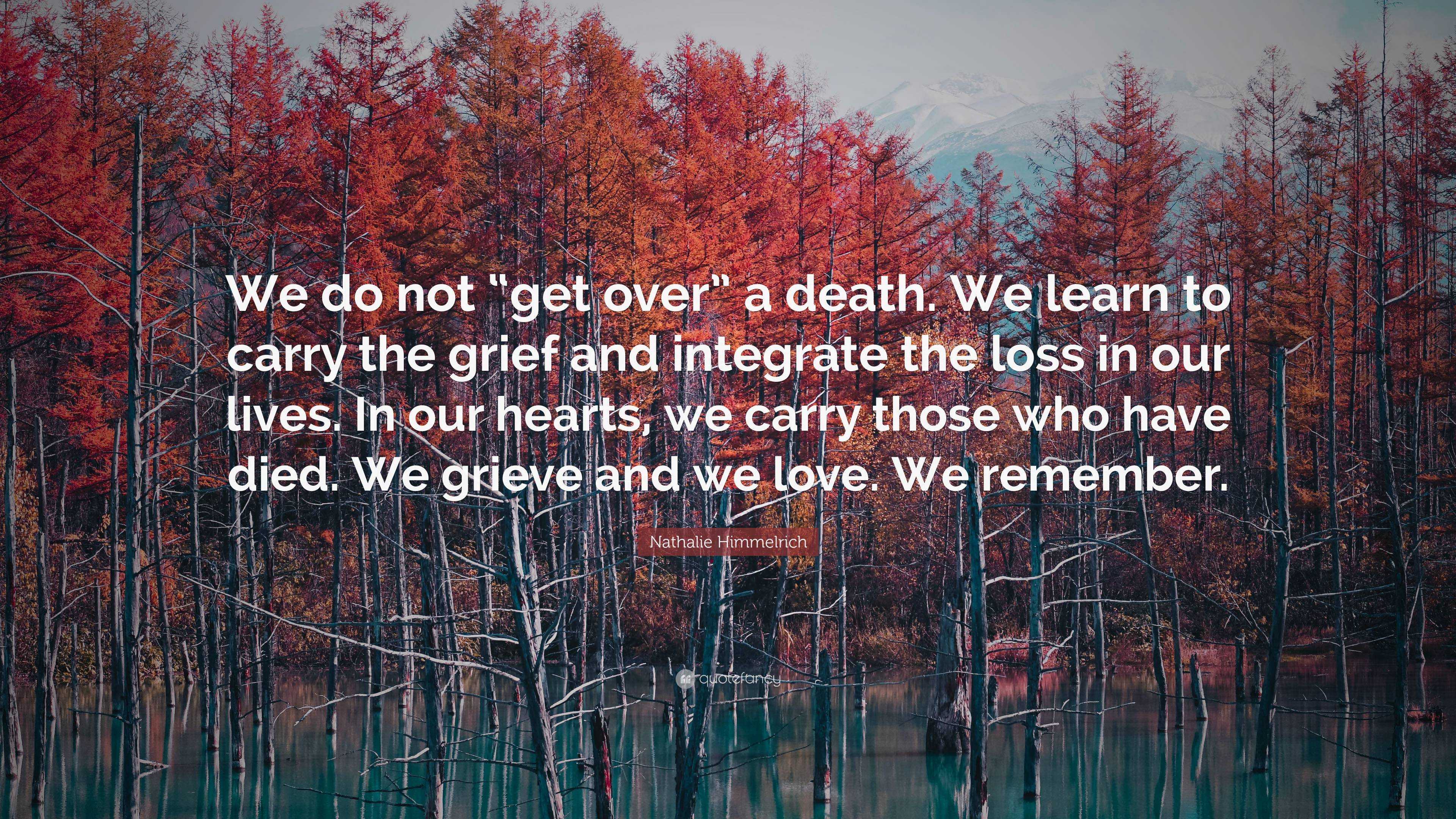 Nathalie Himmelrich Quote: “We do not “get over” a death. We learn to ...