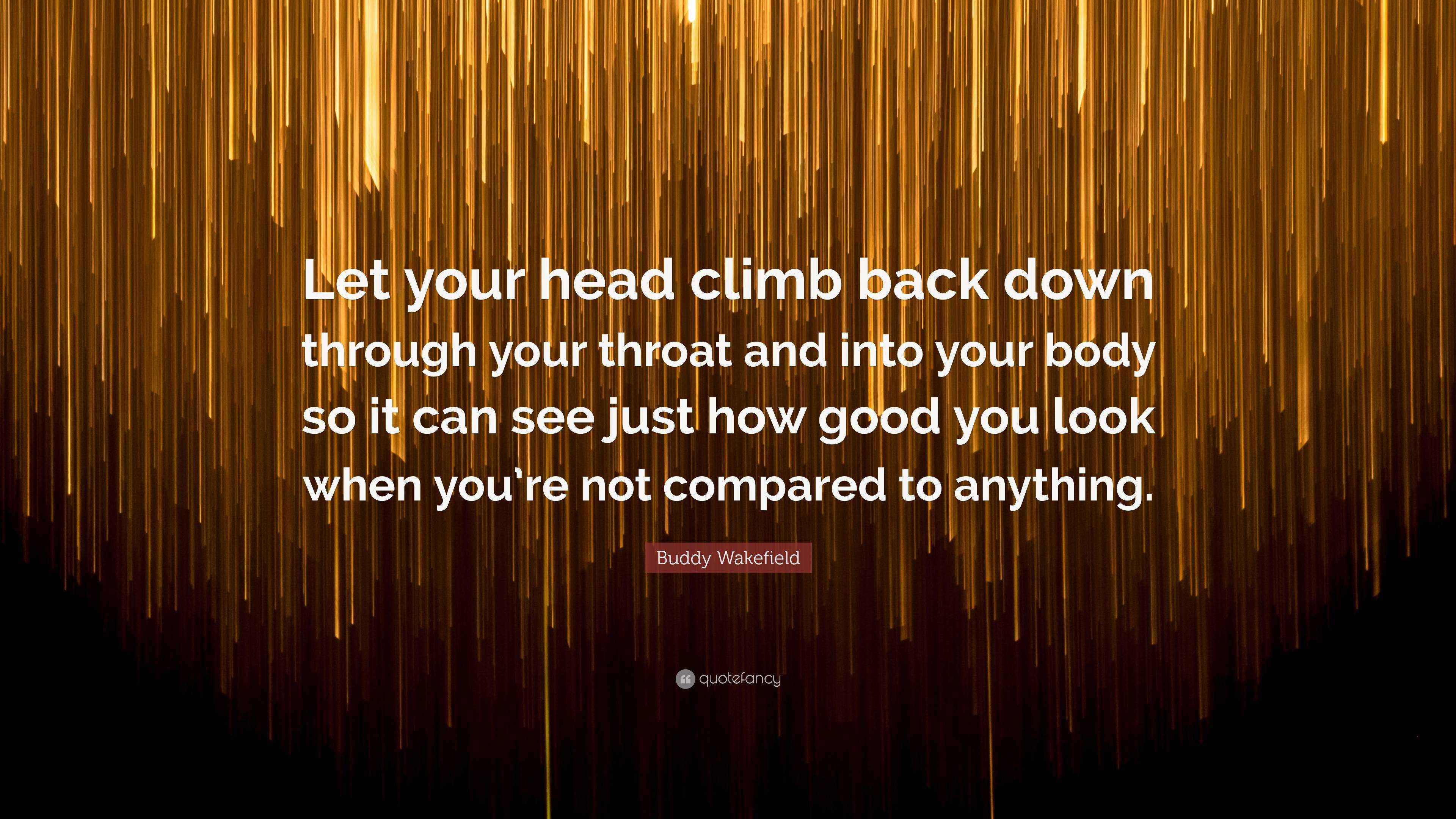 Buddy Wakefield Quote: “Let your head climb back down through your ...