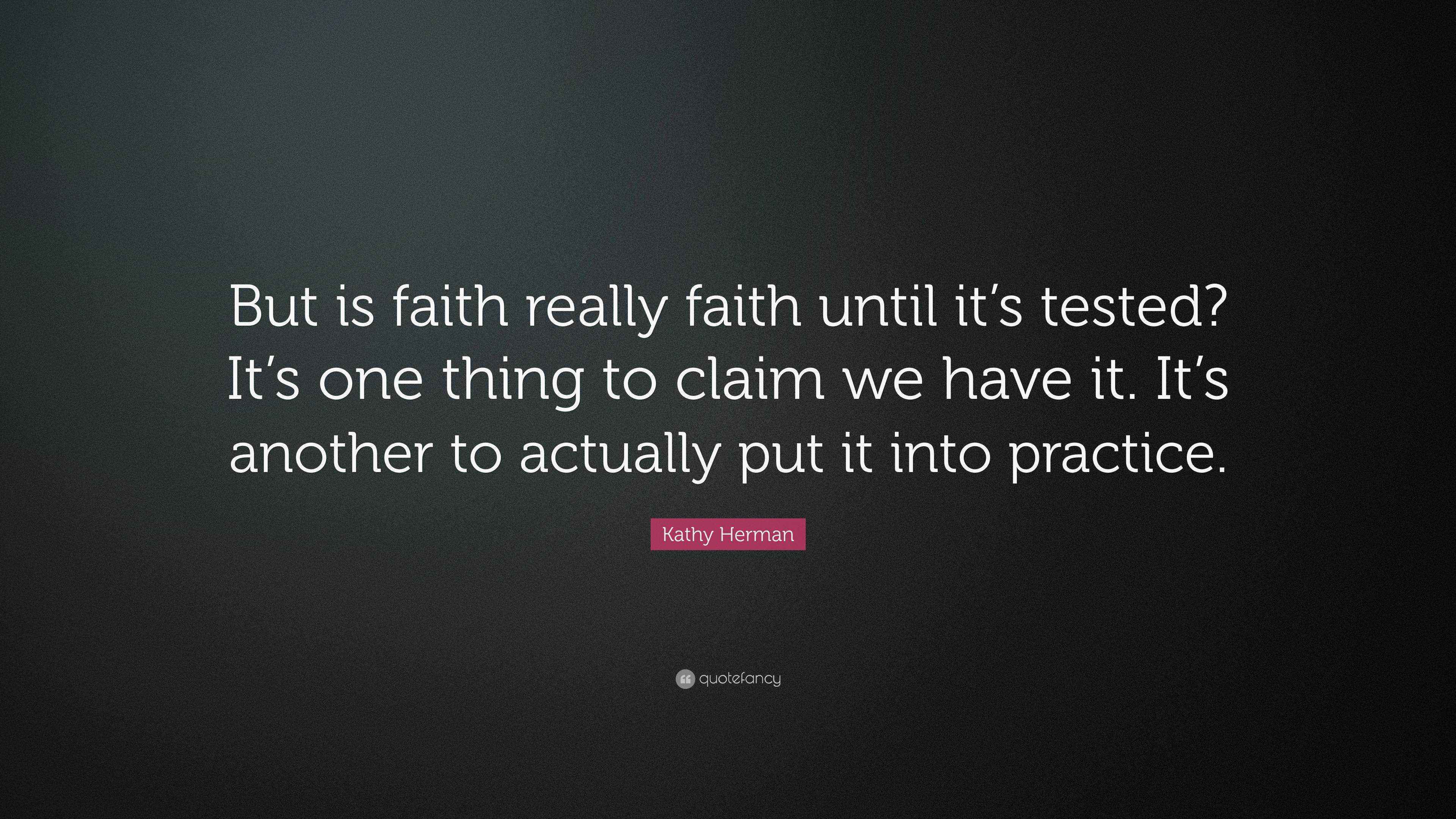 Kathy Herman Quote: “But is faith really faith until it’s tested? It’s ...