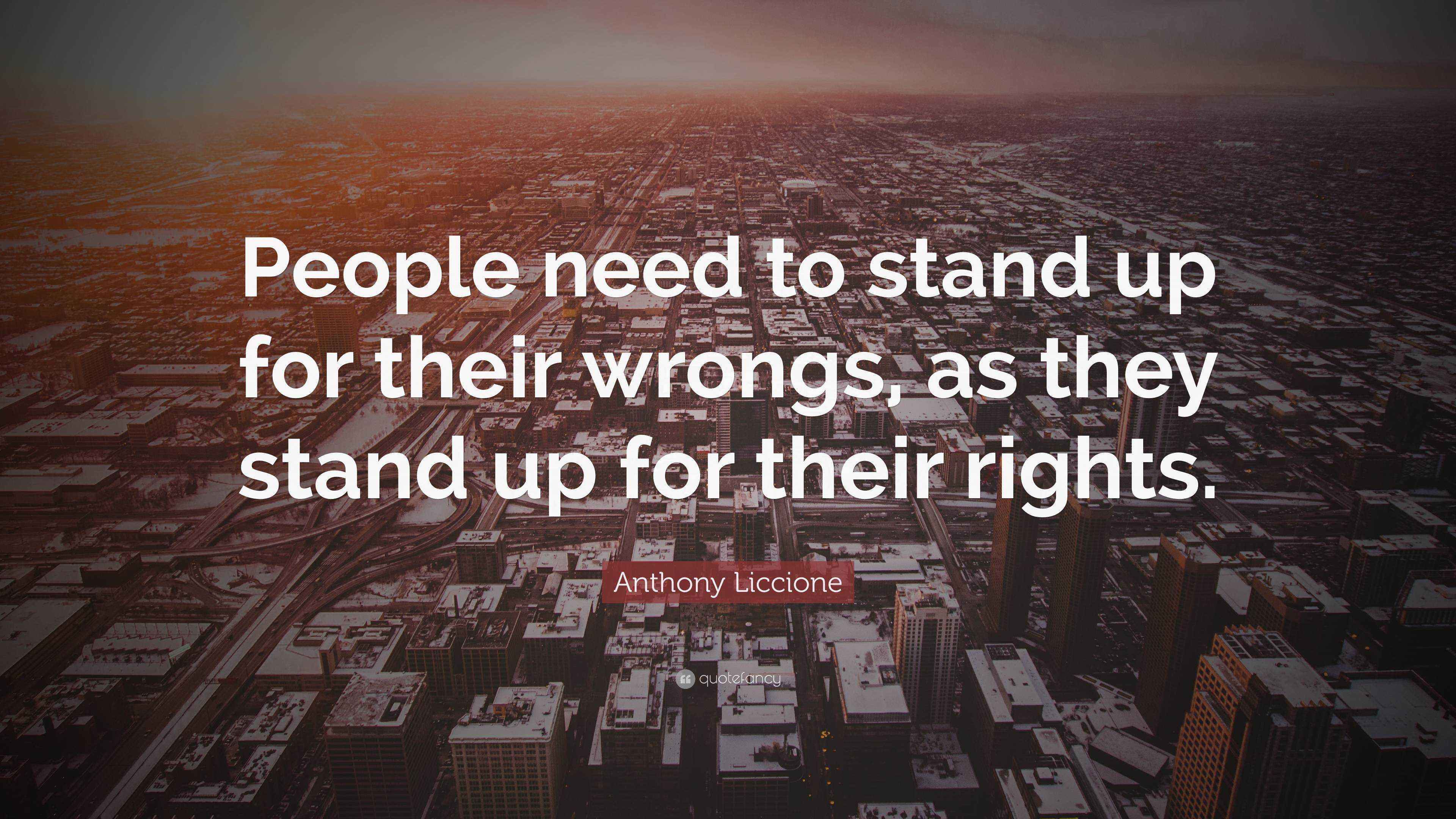 Anthony Liccione Quote: “People need to stand up for their wrongs, as ...