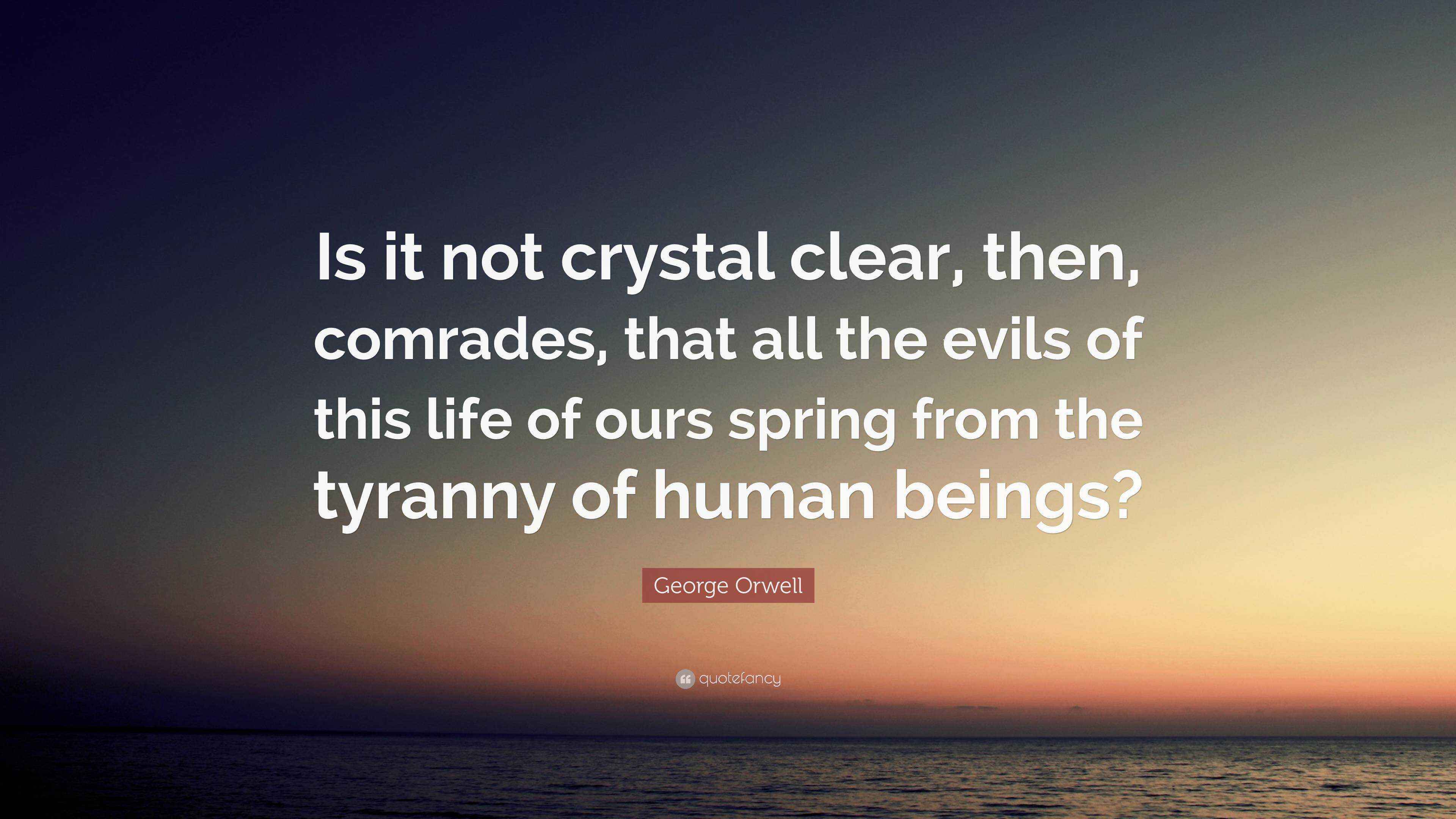 George Orwell Quote: “Is it not crystal clear, then, comrades, that all ...